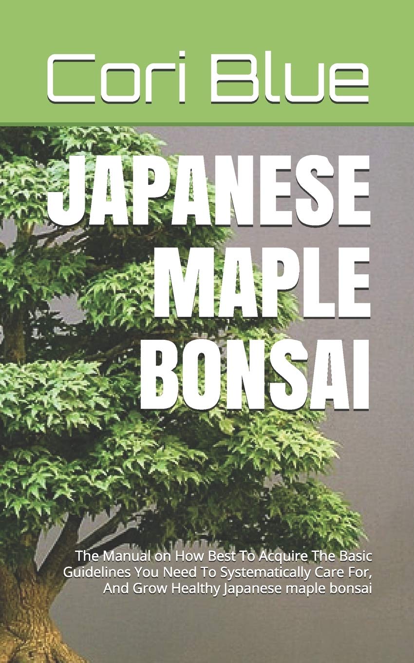 Japanese Maple Bonsai: The Manual on How Best To Acquire The Basic ...