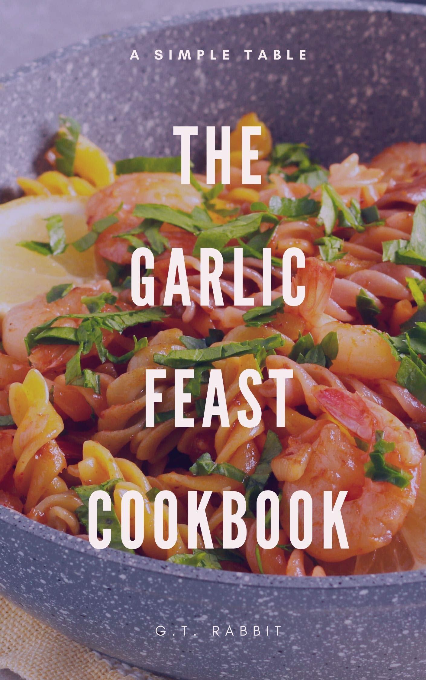 The Garlic Feast Cookbook: Delicious garlic-inspired recipes for the ...