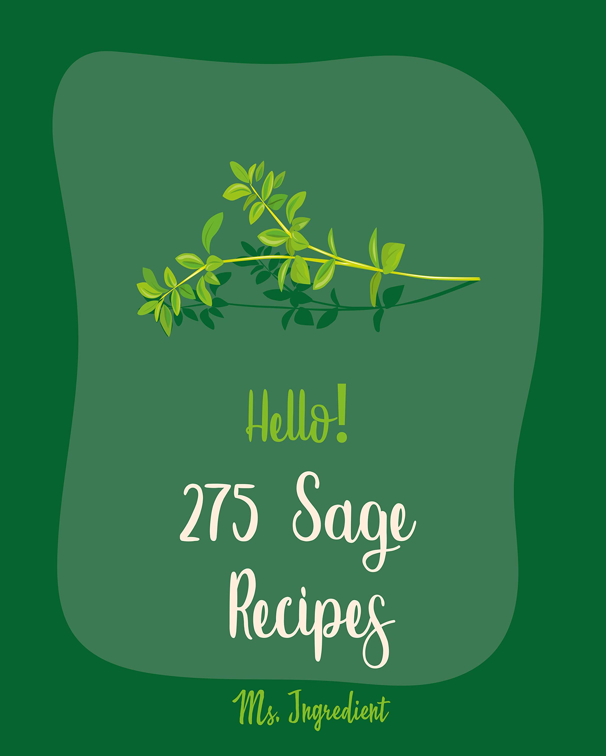 Hello! 275 Sage Recipes: Best Sage Cookbook Ever For Beginners [Ground ...