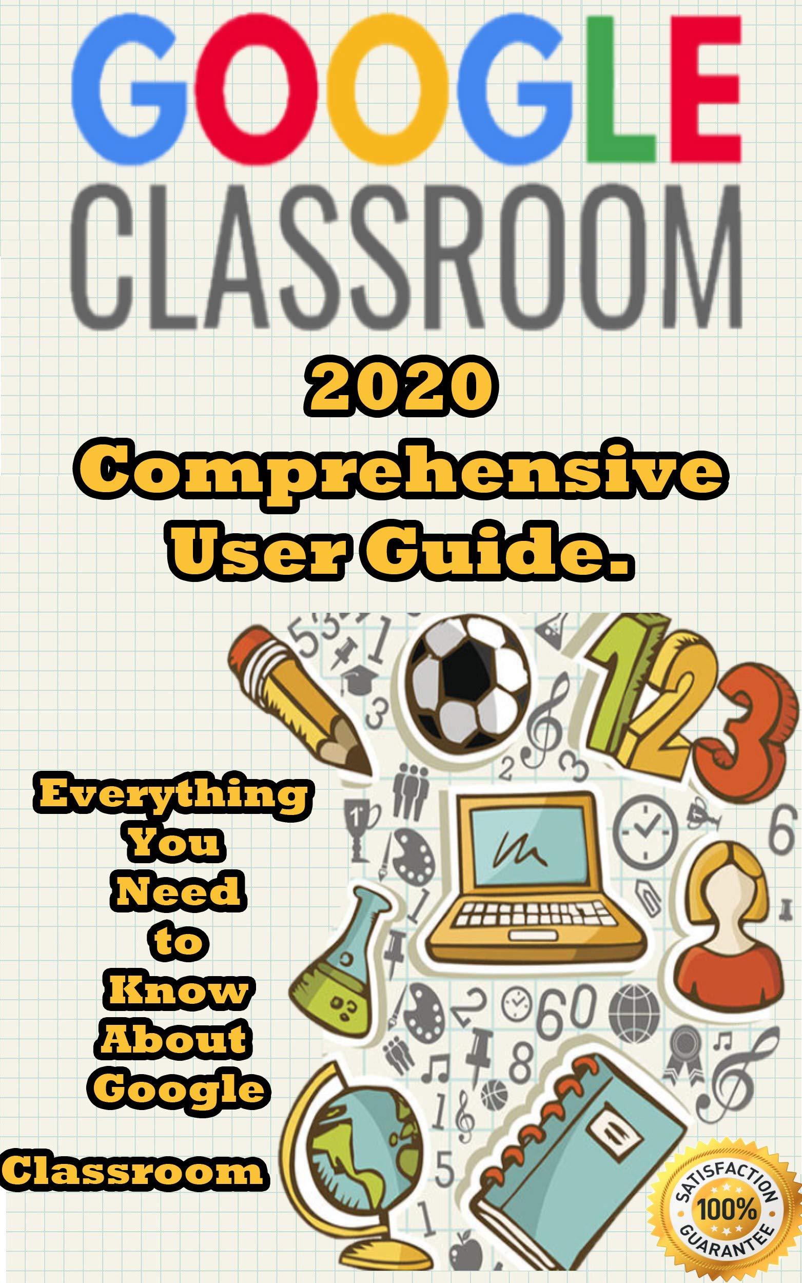 Google Classroom: 2020 Comprehensive User Guide . Everything You Need ...
