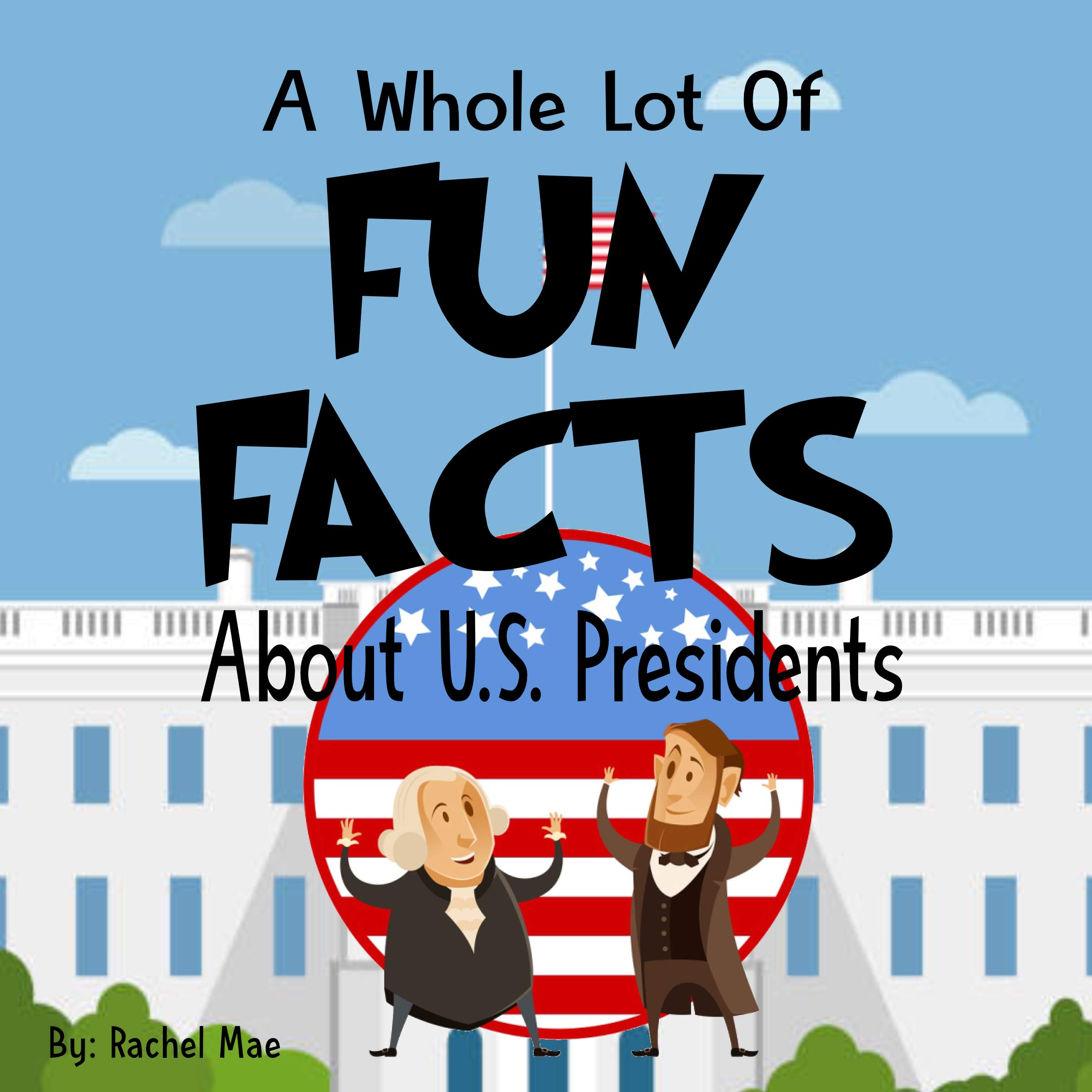 A Whole Lot of Fun Facts About U.S. Presidents: 2020 Edition by Rachel ...