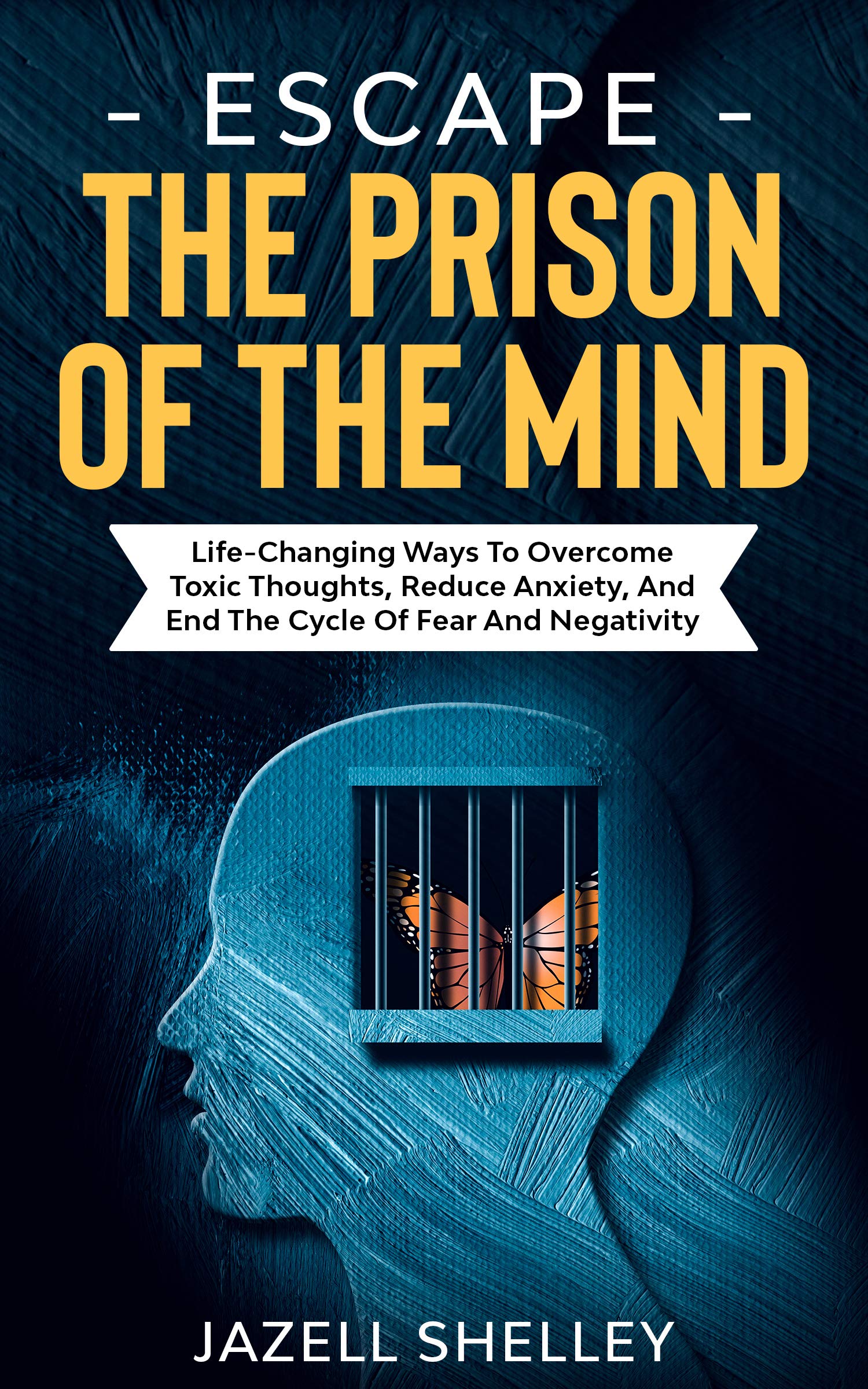 Escape The Prison Of The Mind: Life-Changing Ways To Overcome Toxic ...