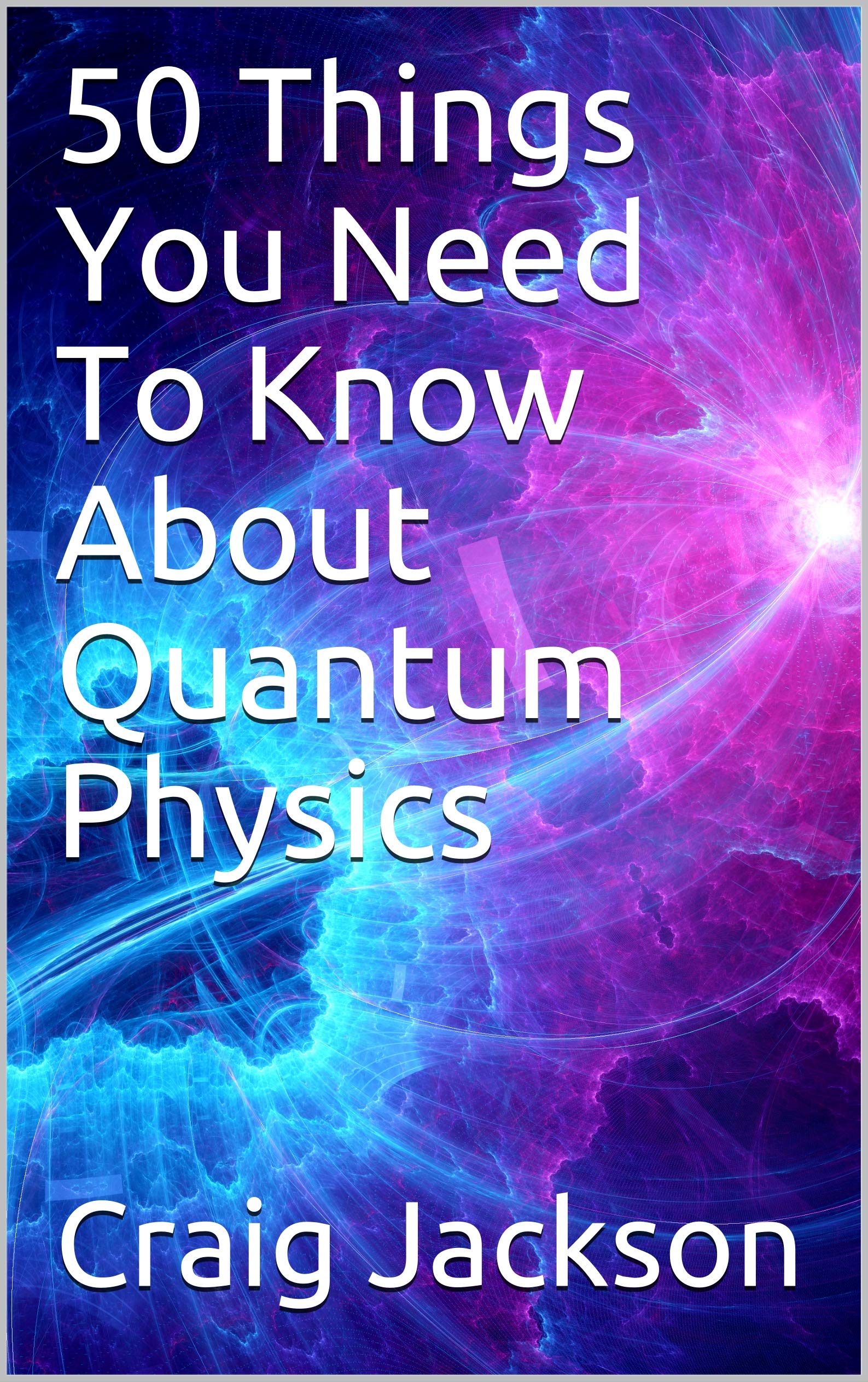 50 Things You Need To Know About Quantum Physics by Craig Jackson ...