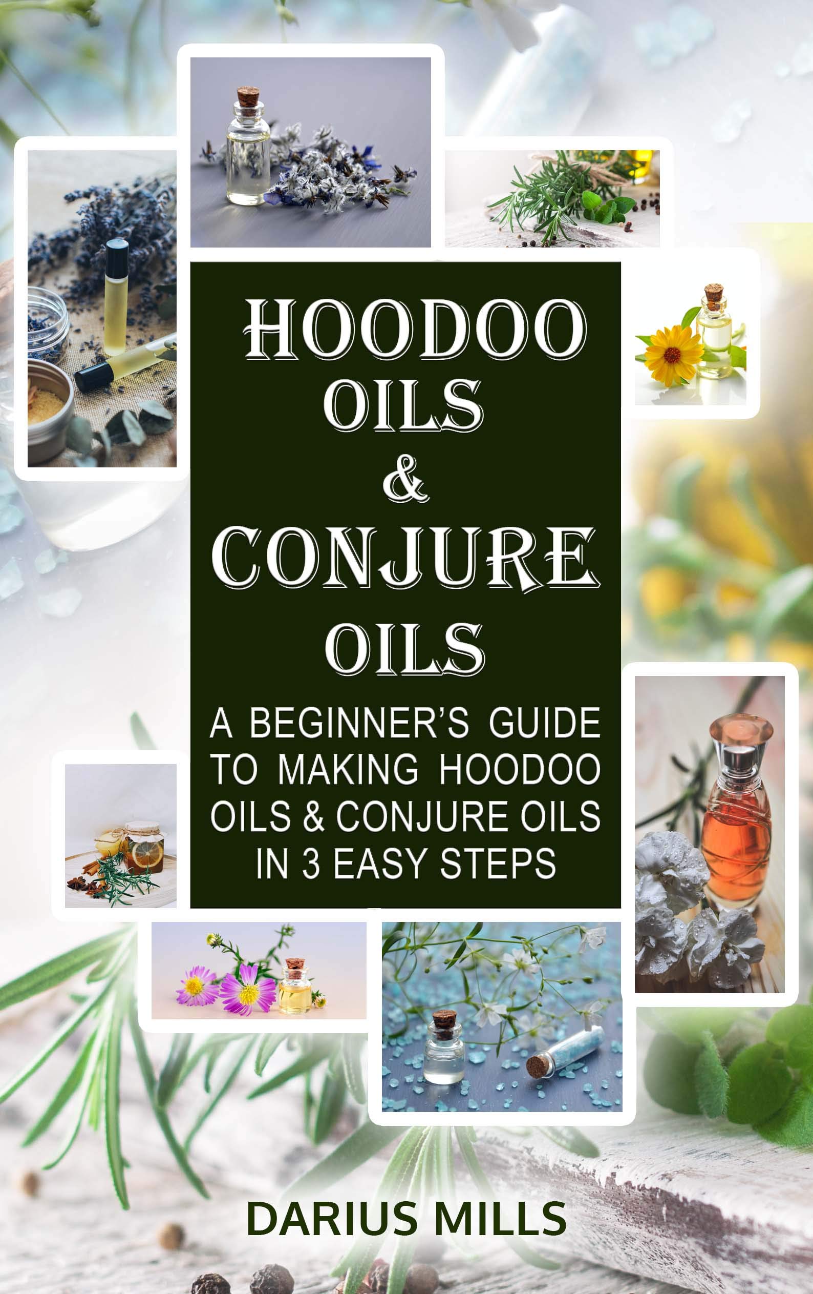 Conjure Oils: A Beginner's Guide To Making Witchcraft & Spiritual Oils ...