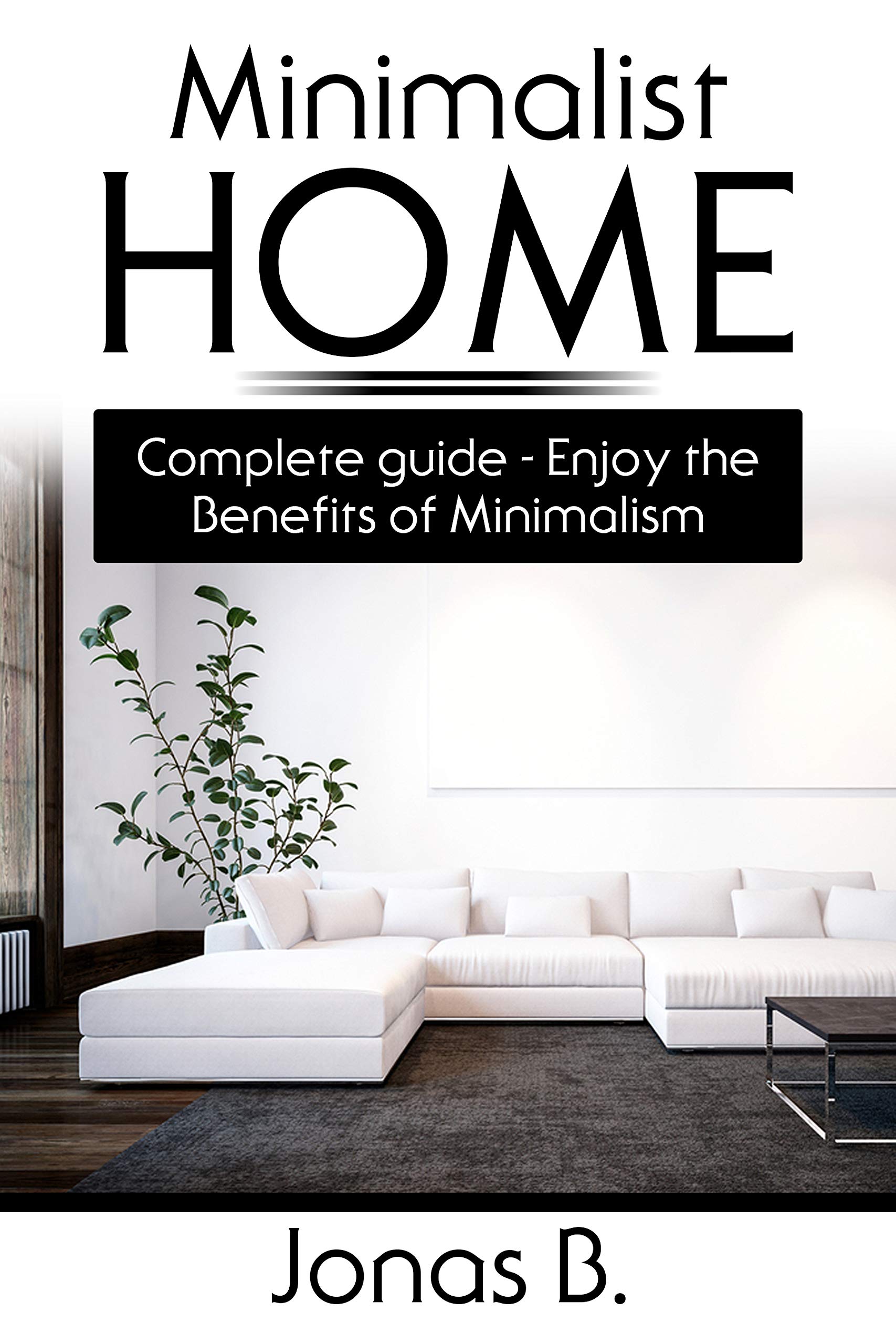 Minimalist Home: Complete Guide - Enjoy the Benefits of Minimalism by ...