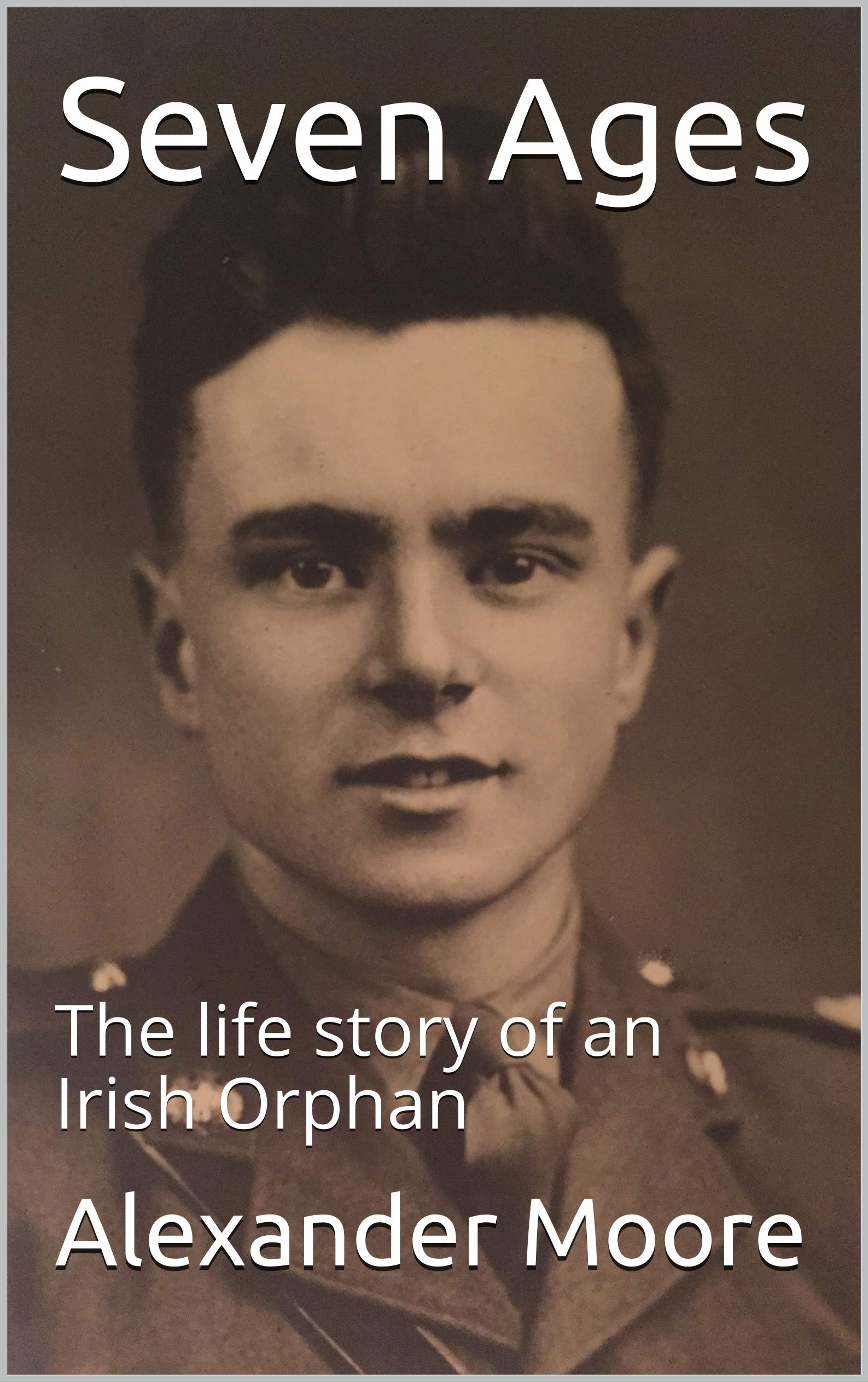 Seven Ages: The life story of an Irish Orphan by Alexander Moore ...