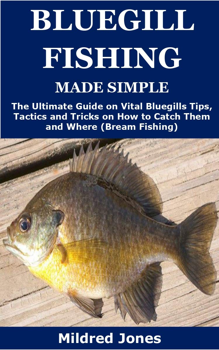 Bluegill Fishing Made Simple: The Ultimate Guide on Vital Bluegills Tips, Tactics and Tricks on ...