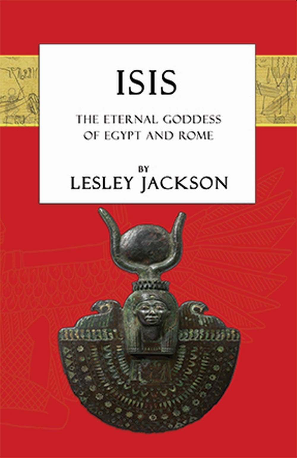 Isis: The Eternal Goddess of Egypt and Rome by Lesley Jackson | Goodreads