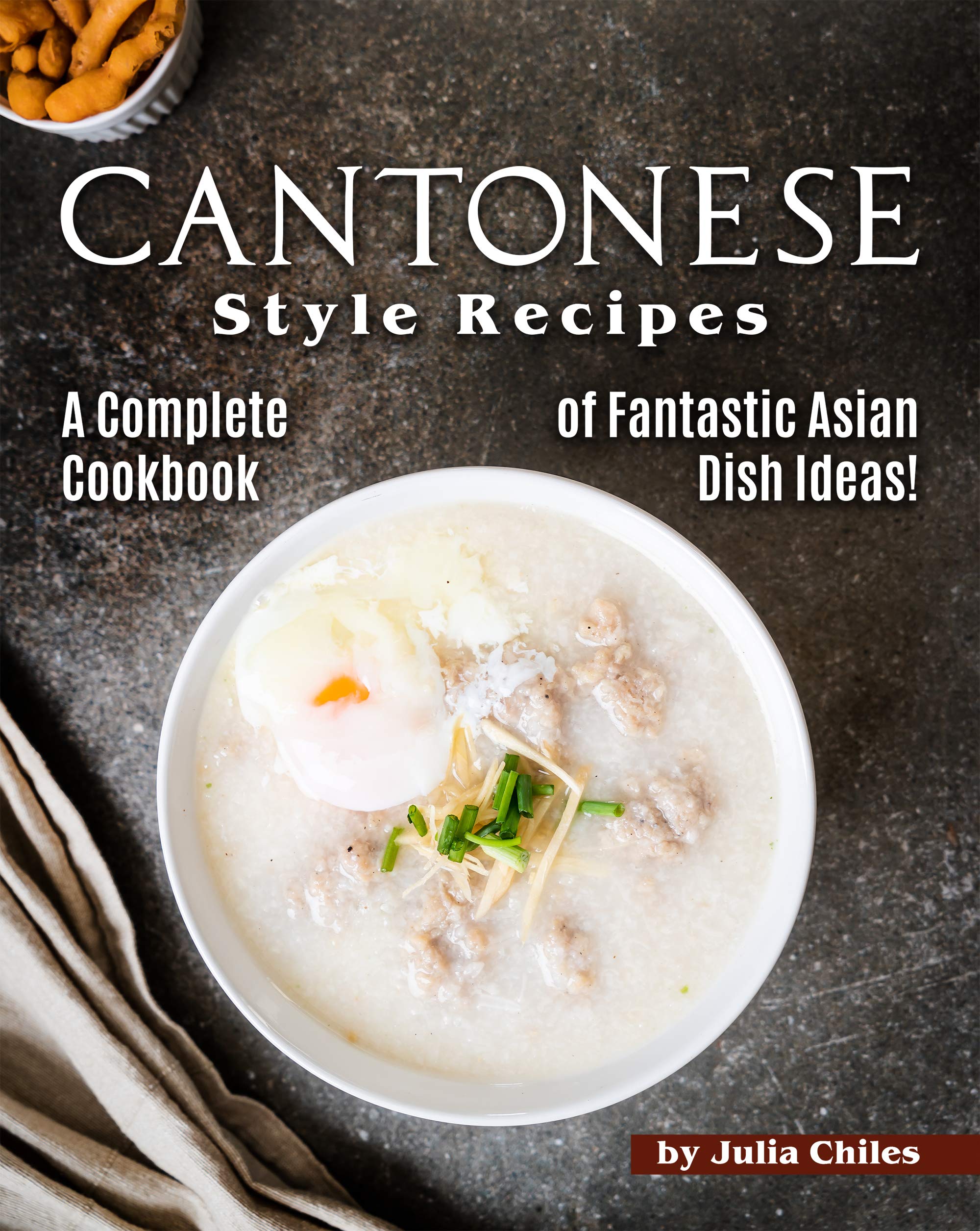Cantonese Style Recipes: A Complete Cookbook of Fantastic Asian Dish ...