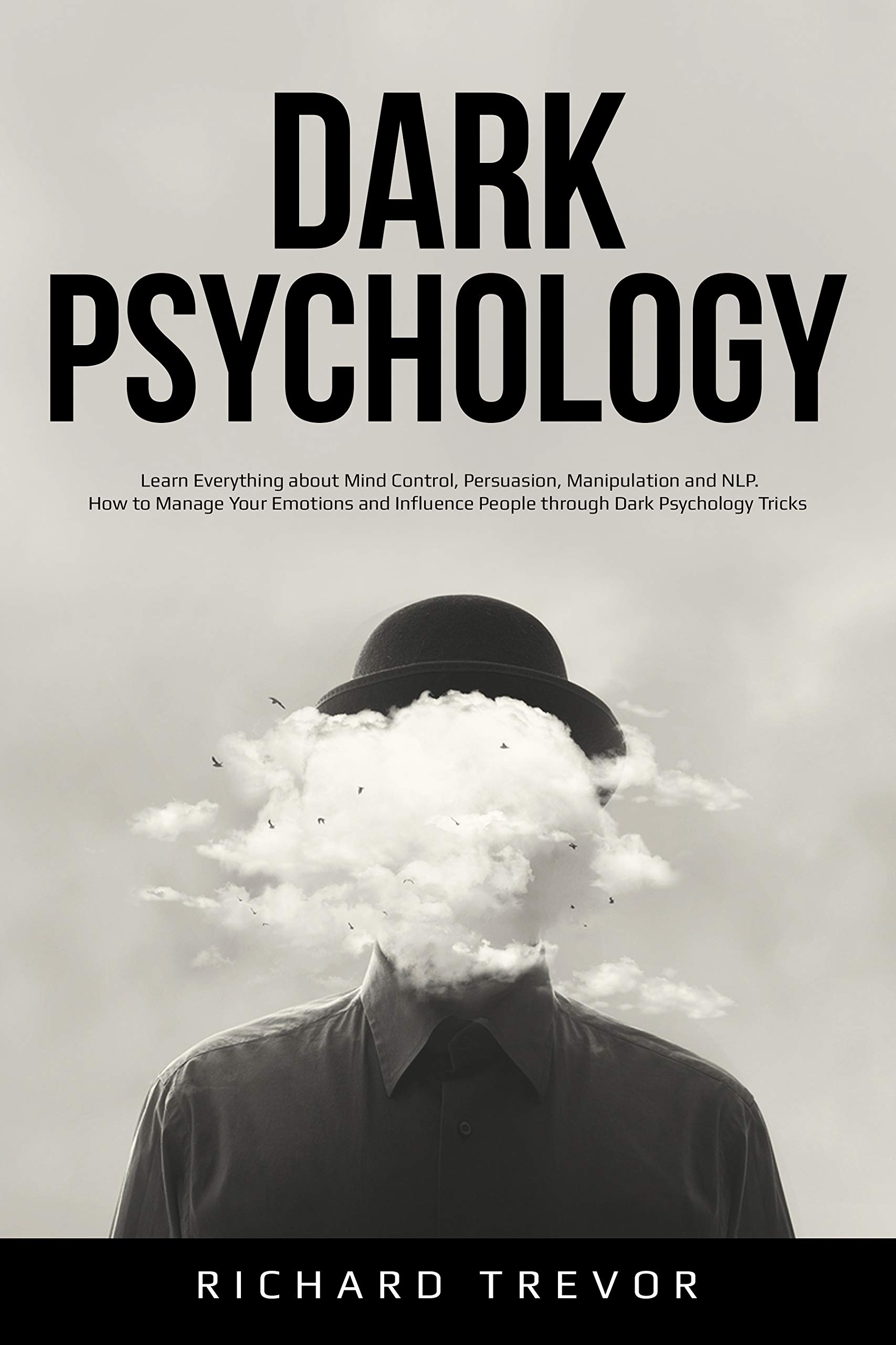 Dark Psychology: Learn Everything about Mind Control, Persuasion ...