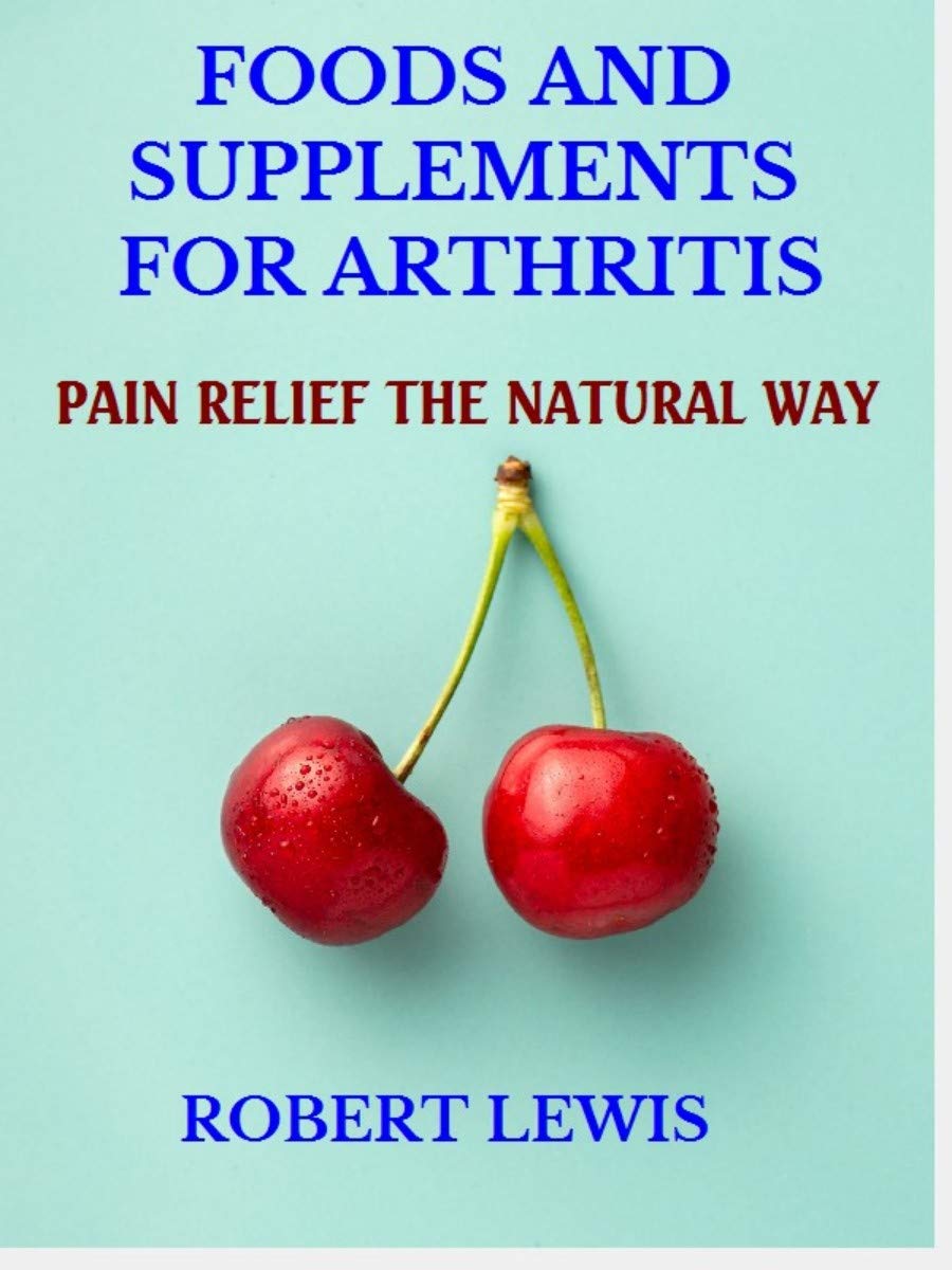 FOODS AND SUPPLEMENTS FOR ARTHRITIS: PAIN RELIEF THE NATURAL WAY by ...