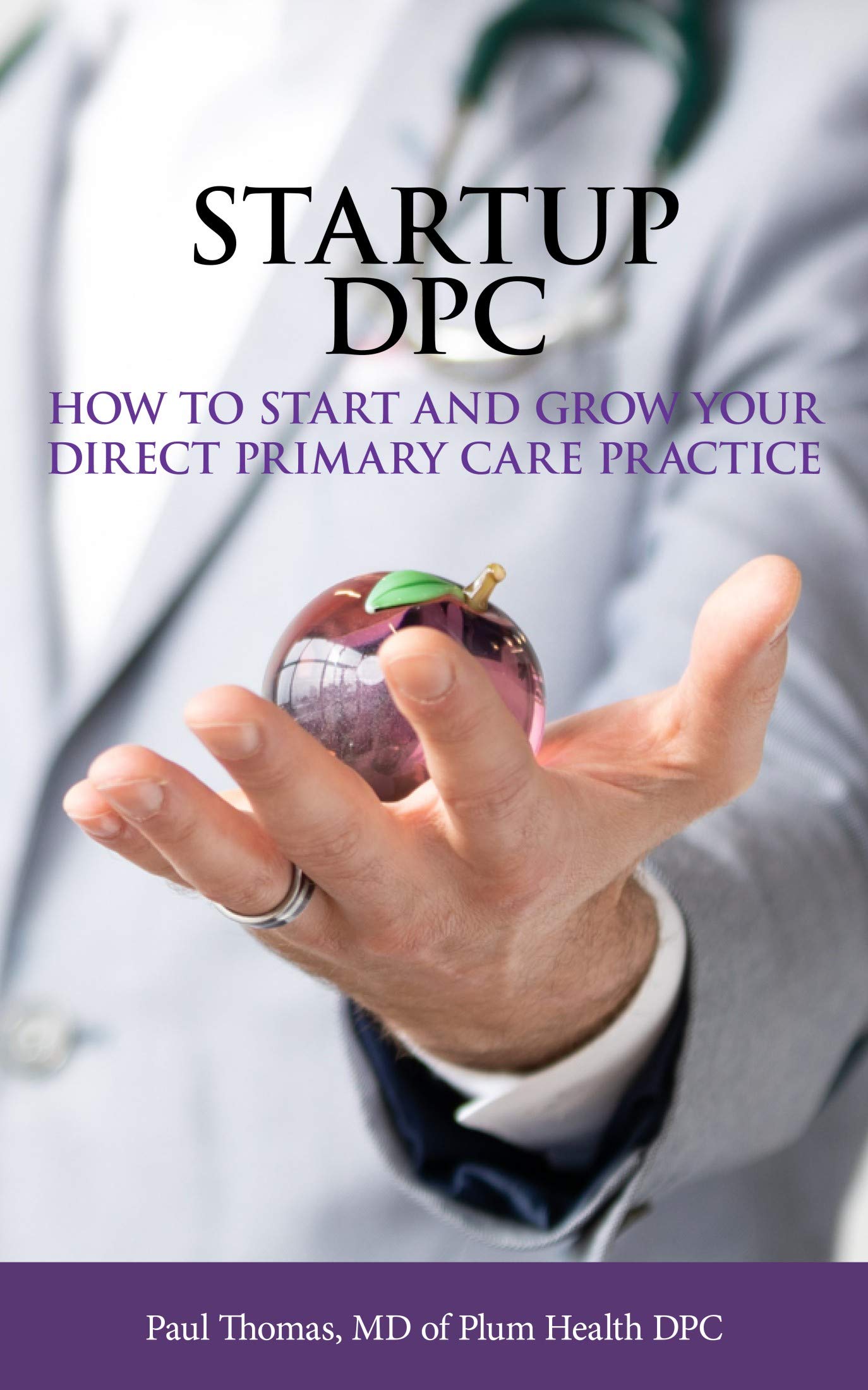 Startup DPC: How To Start And Grow Your Direct Primary Care Practice by ...