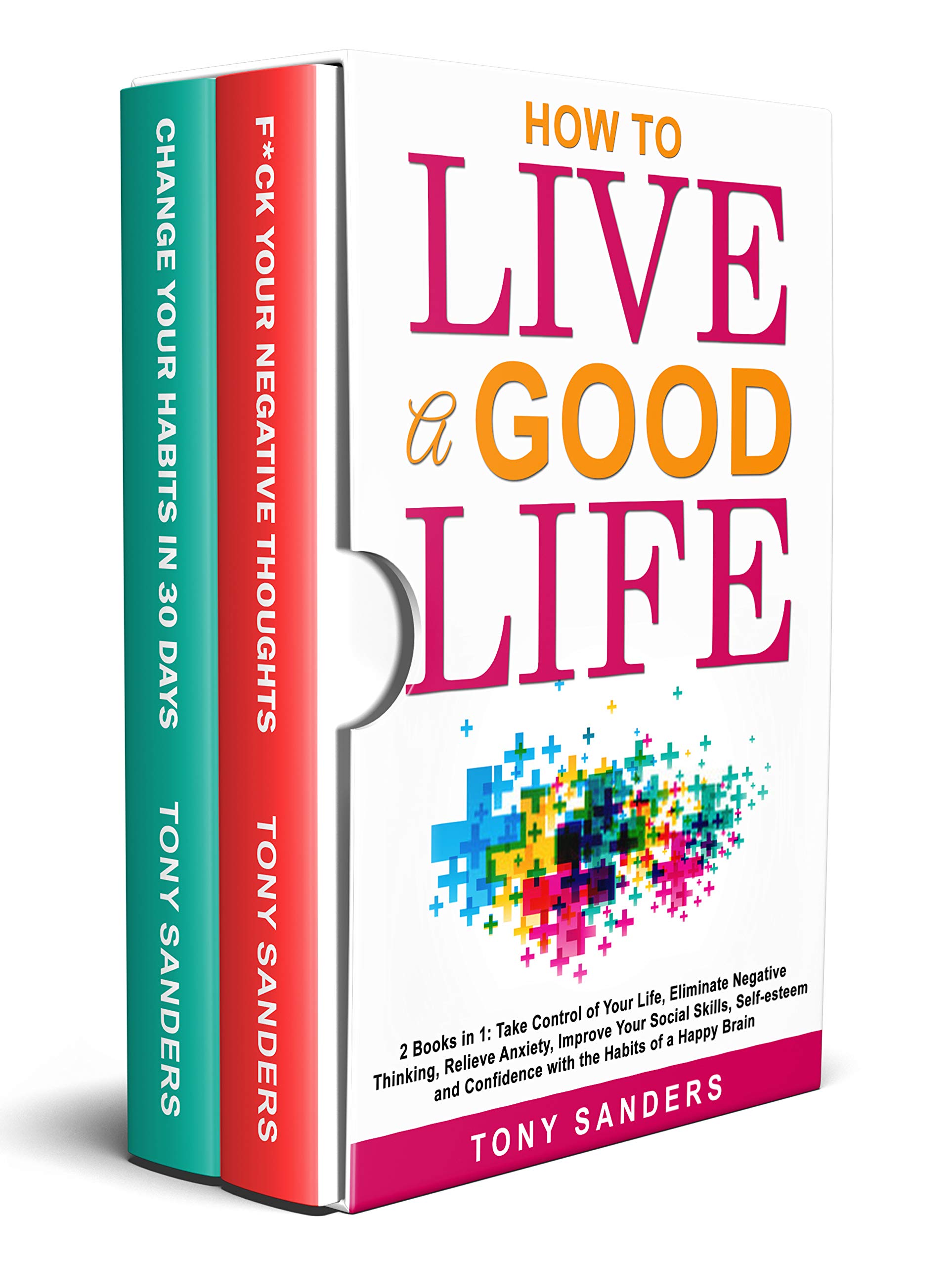 How to Live a Good Life: 2 Books in 1: Take Control of Your Life ...