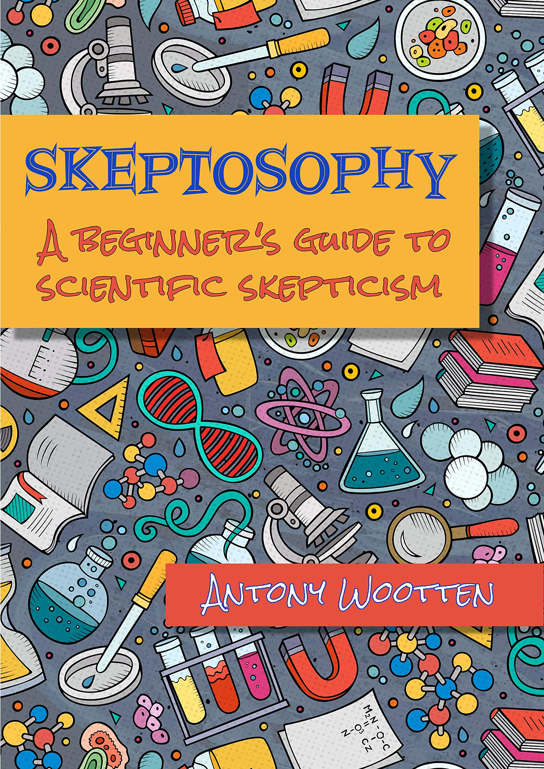 Skeptosophy: A Beginner's Guide to Scientific Skepticism by Antony ...