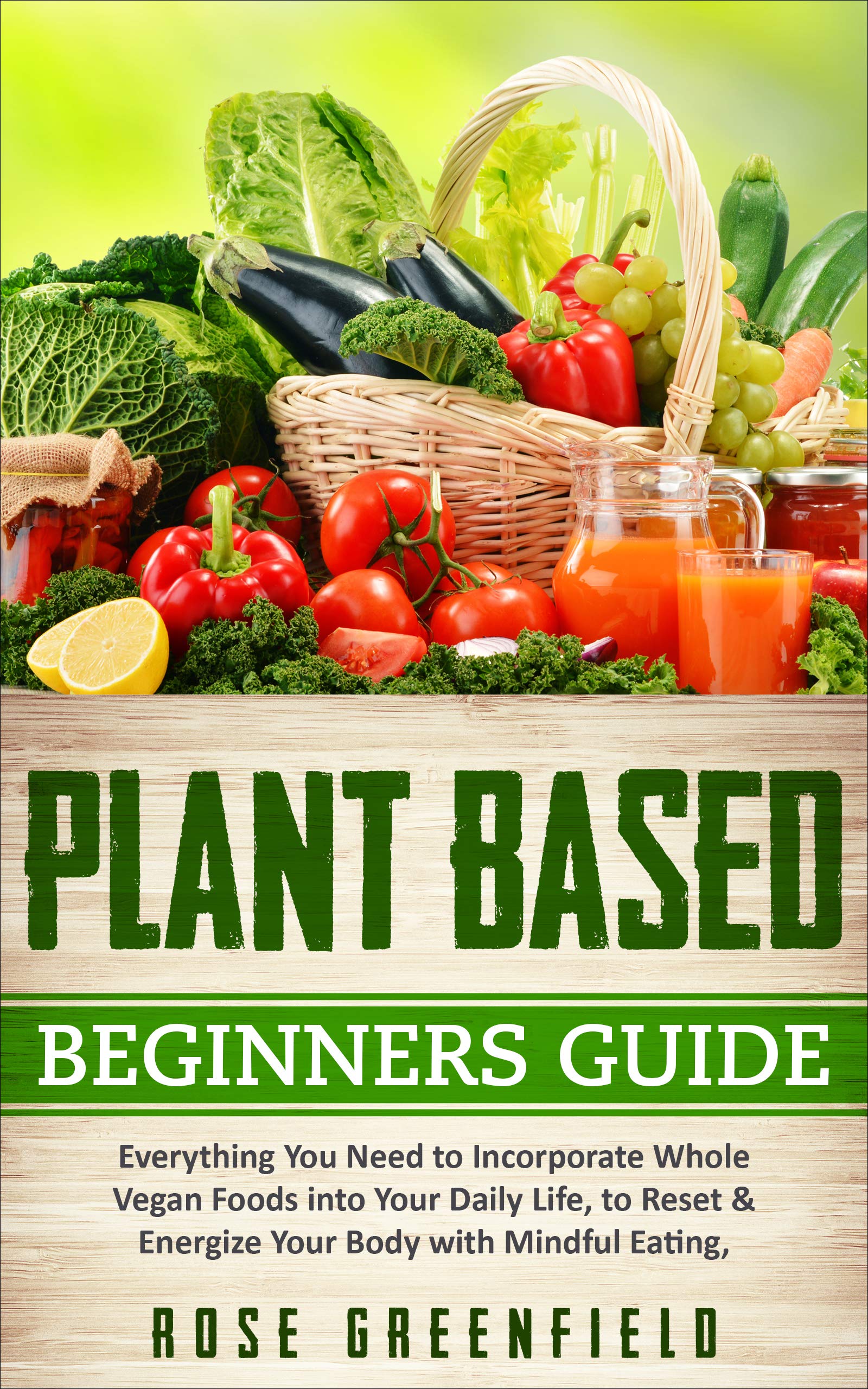 Plant-Based Beginners Guide: Everything You Need to Incorporate Whole ...