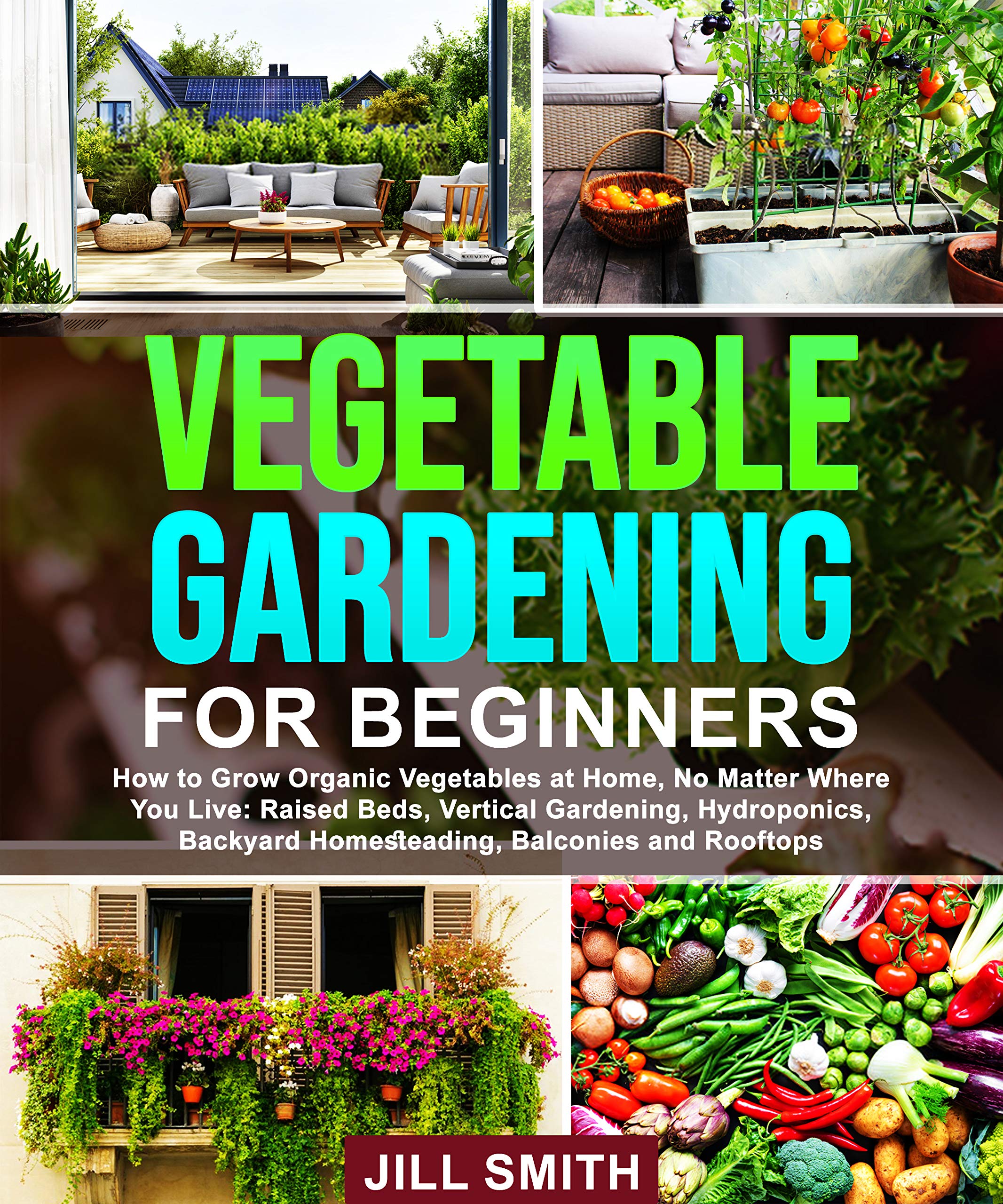 Vegetable Gardening for Beginners: How to Grow Organic Vegetables at Home, No Matter Where You ...