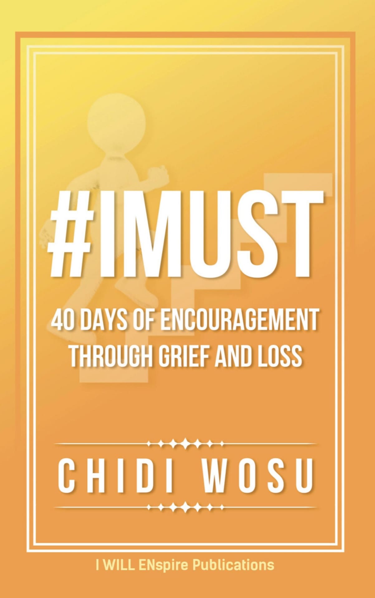#IMUST: 40 Days of Encouragement Through Grief and Loss by Chidi Wosu ...