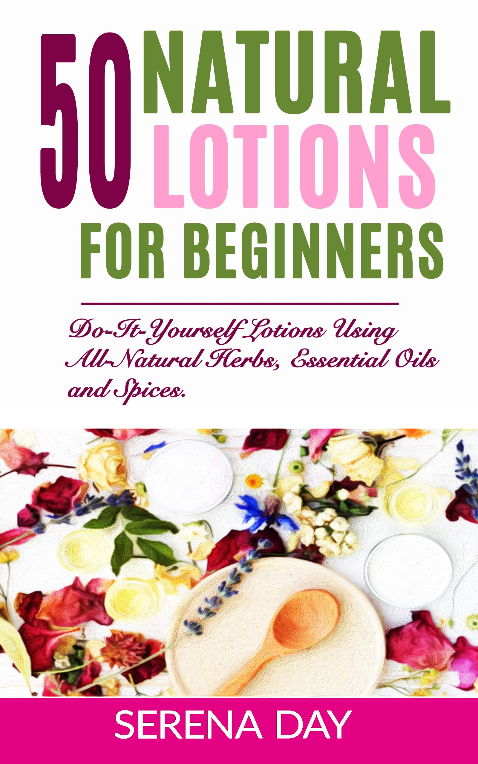 50 Natural Lotions for Beginners: Do-It-Yourself Lotions Using All ...