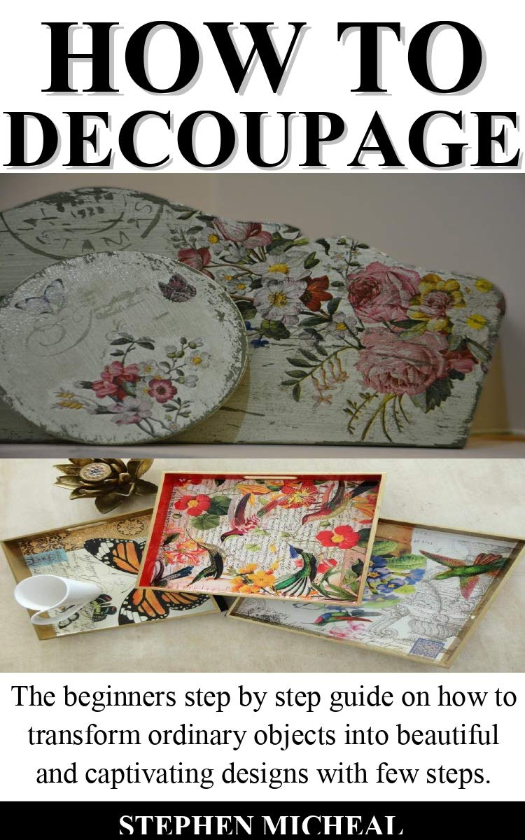 HOW TO DECOUPAGE The Beginner Step By Step Guide On How To Transform HOW TO DECOUPAGE The Beginner Step By Step Guide On How To Transform