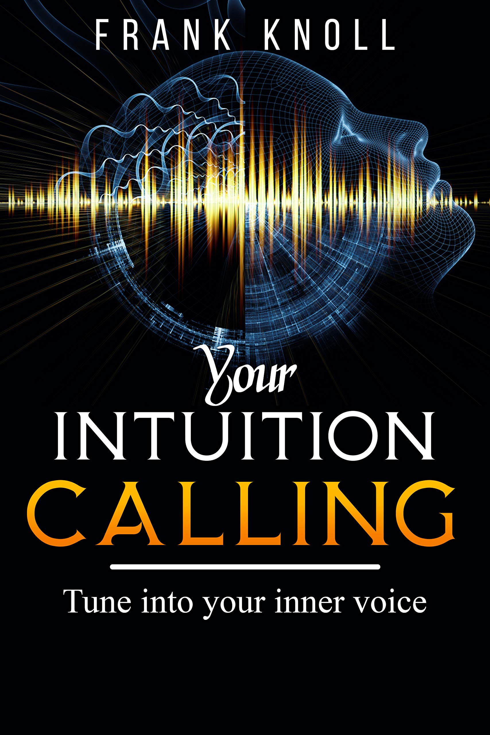 Your Intuition Calling: Tune Into Your Inner Voice by Frank Knoll ...