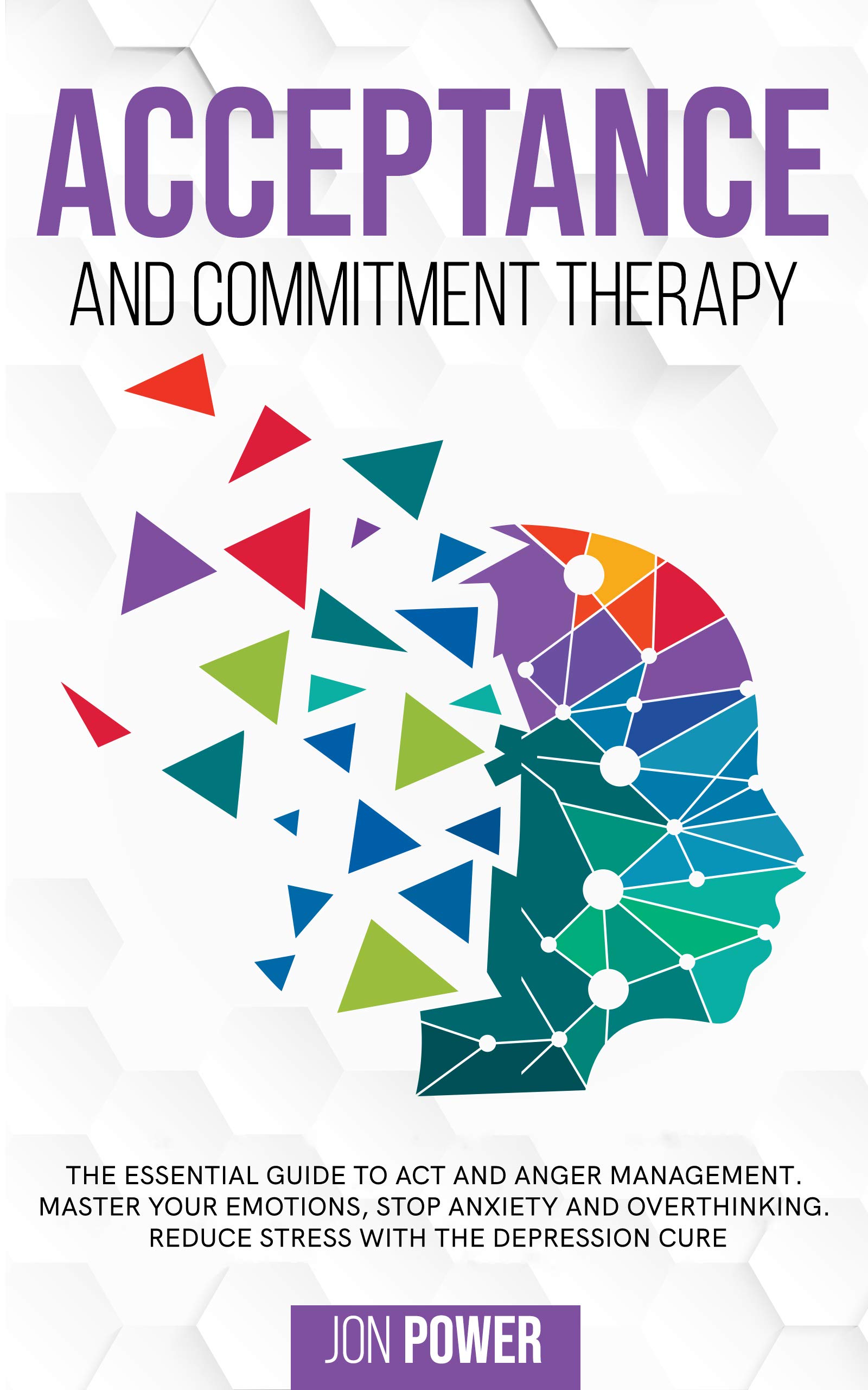 Acceptance And Commitment Therapy: The Essential Guide to ACT and Anger ...