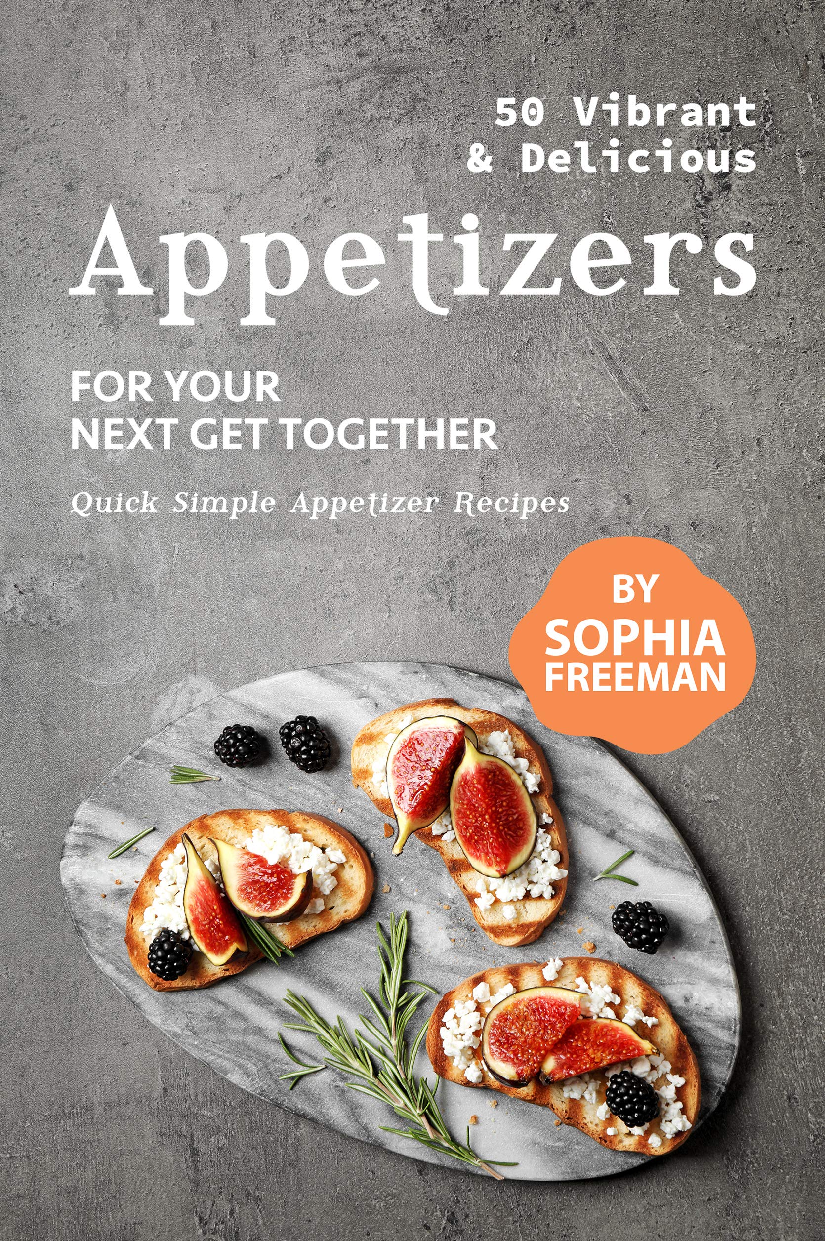 50 Vibrant & Delicious Appetizers: For Your Next Get Together - Quick ...