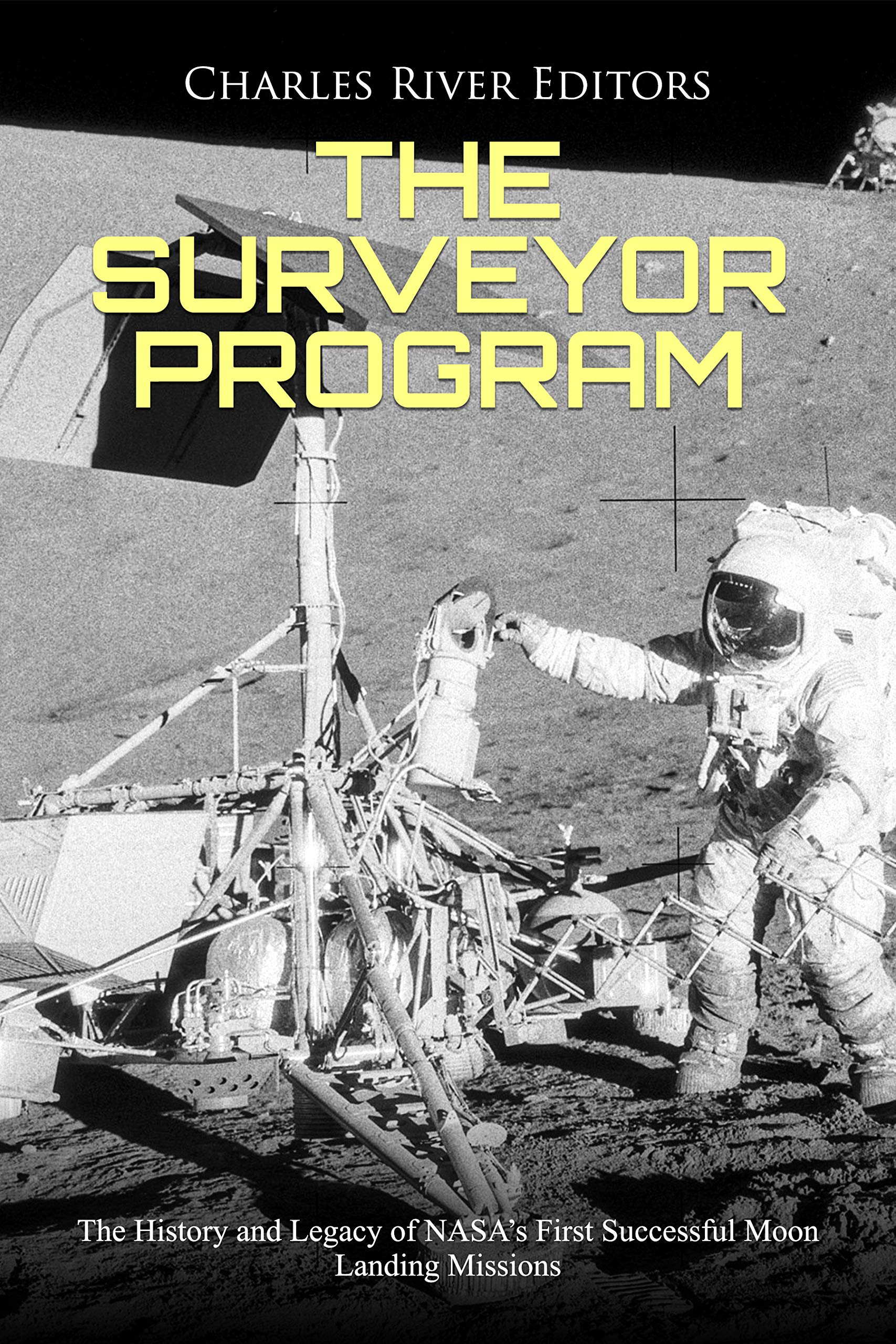 The Surveyor Program: The History and Legacy of NASA’s First Successful ...