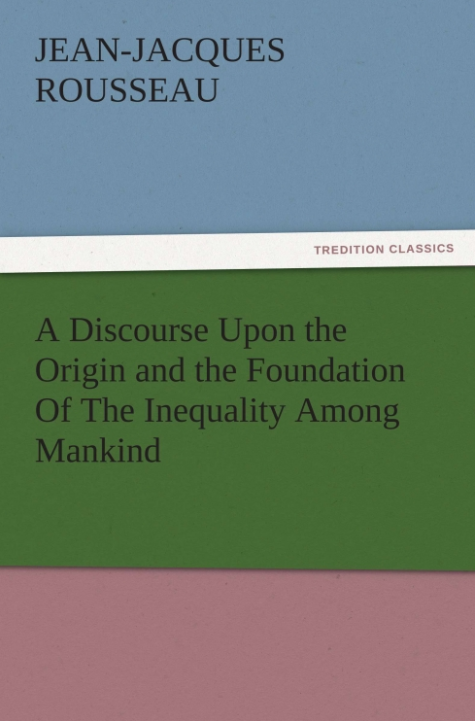 A Discourse Upon the Origin and the Foundation of the Inequality Among ...
