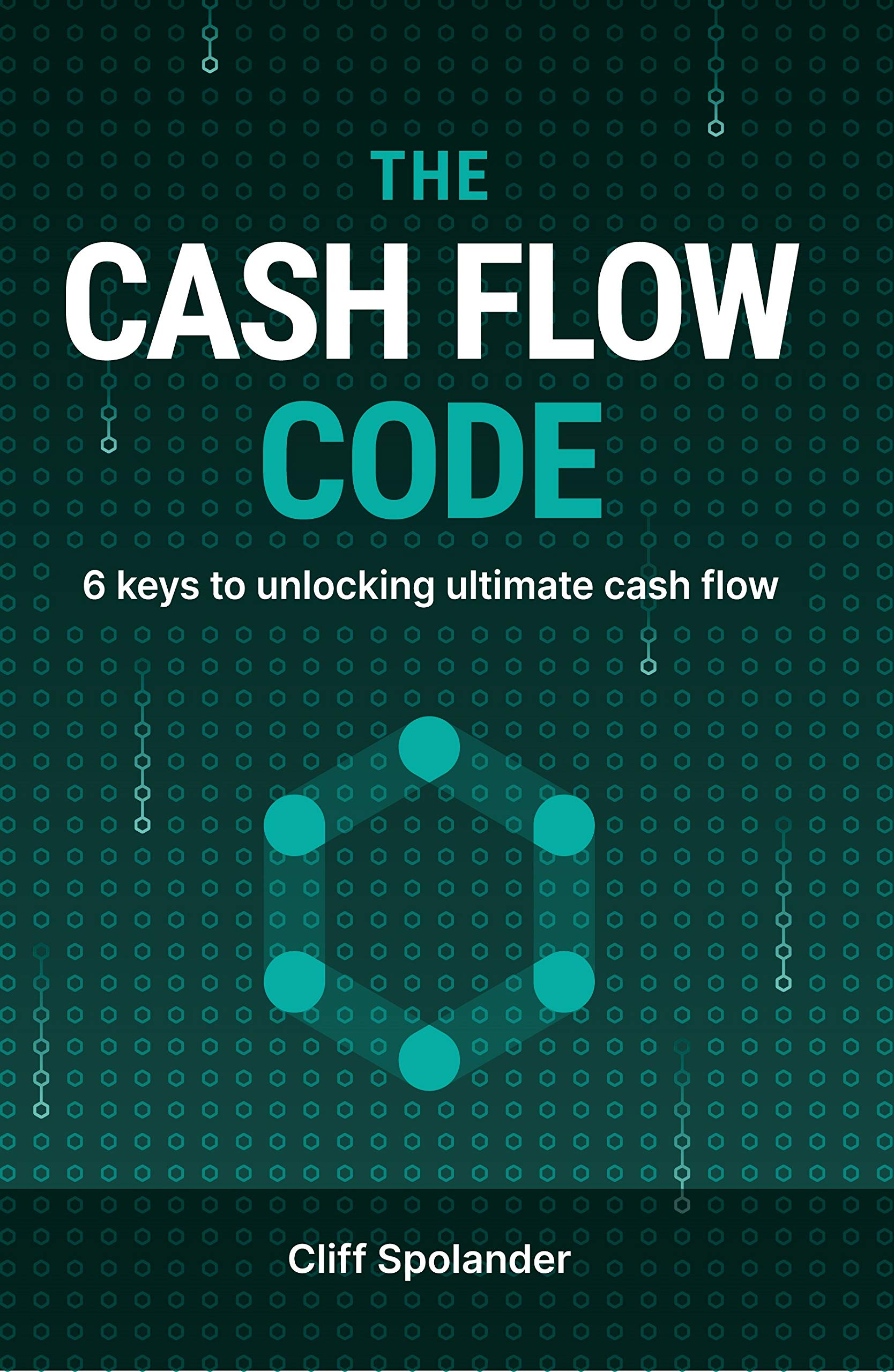 The Cash Flow Code: 6 keys to unlocking ultimate cash flow by Cliff Spolander | Goodreads