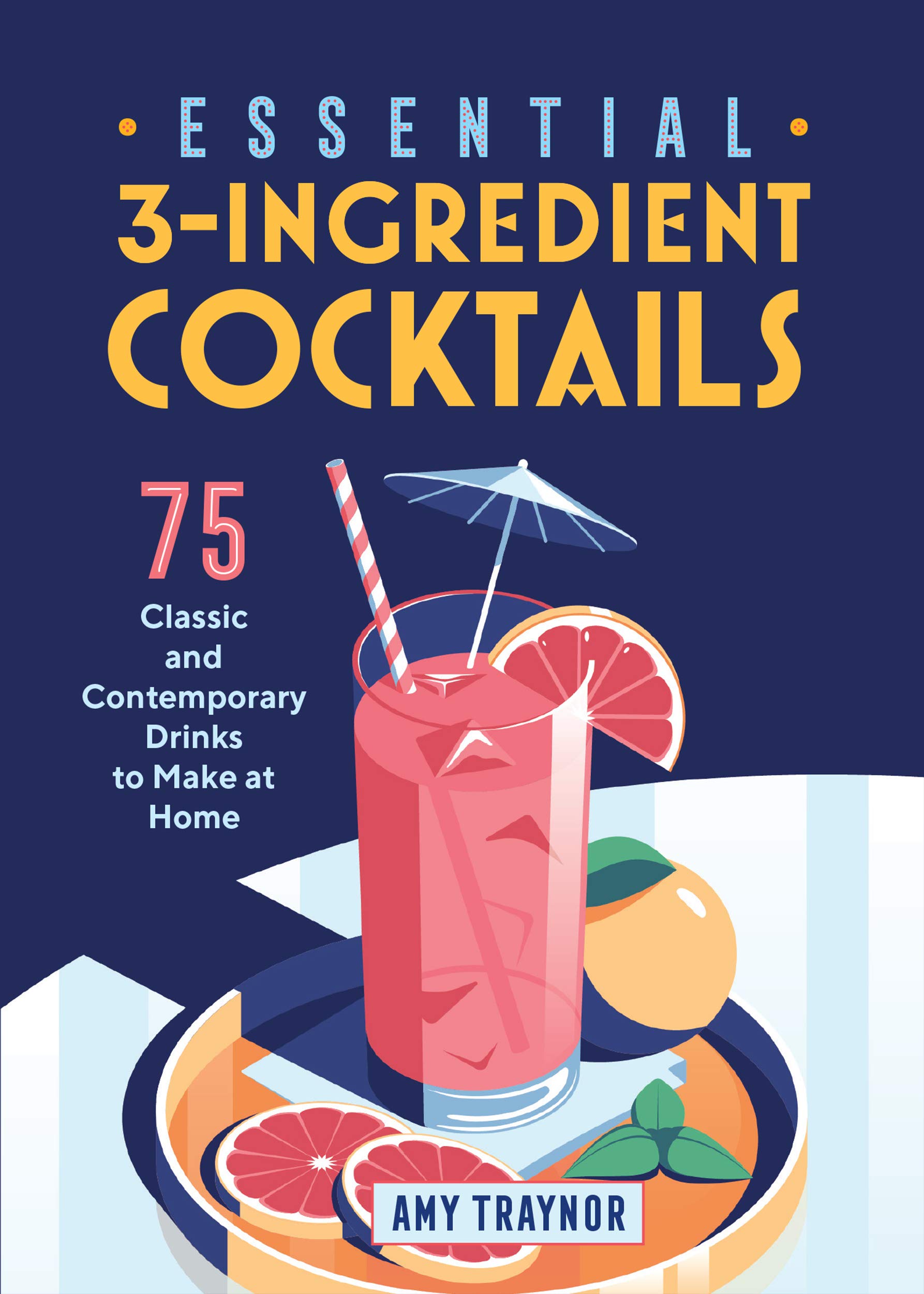 Essential 3-Ingredient Cocktails: 75 Classic And Contemporary Drinks To ...