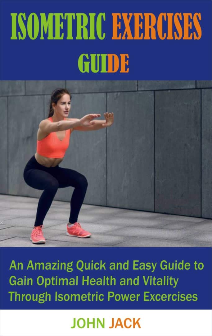 ISOMETRIC EXERCISES GUIDE: AN AMAZING QUICK AND EASY TO GAIN OPTIMAL ...