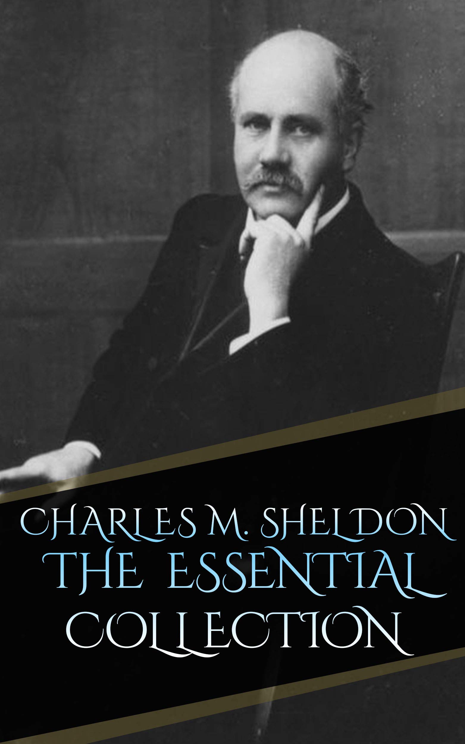 Charles M. Sheldon - The Essential collection by Charles M. Sheldon ...