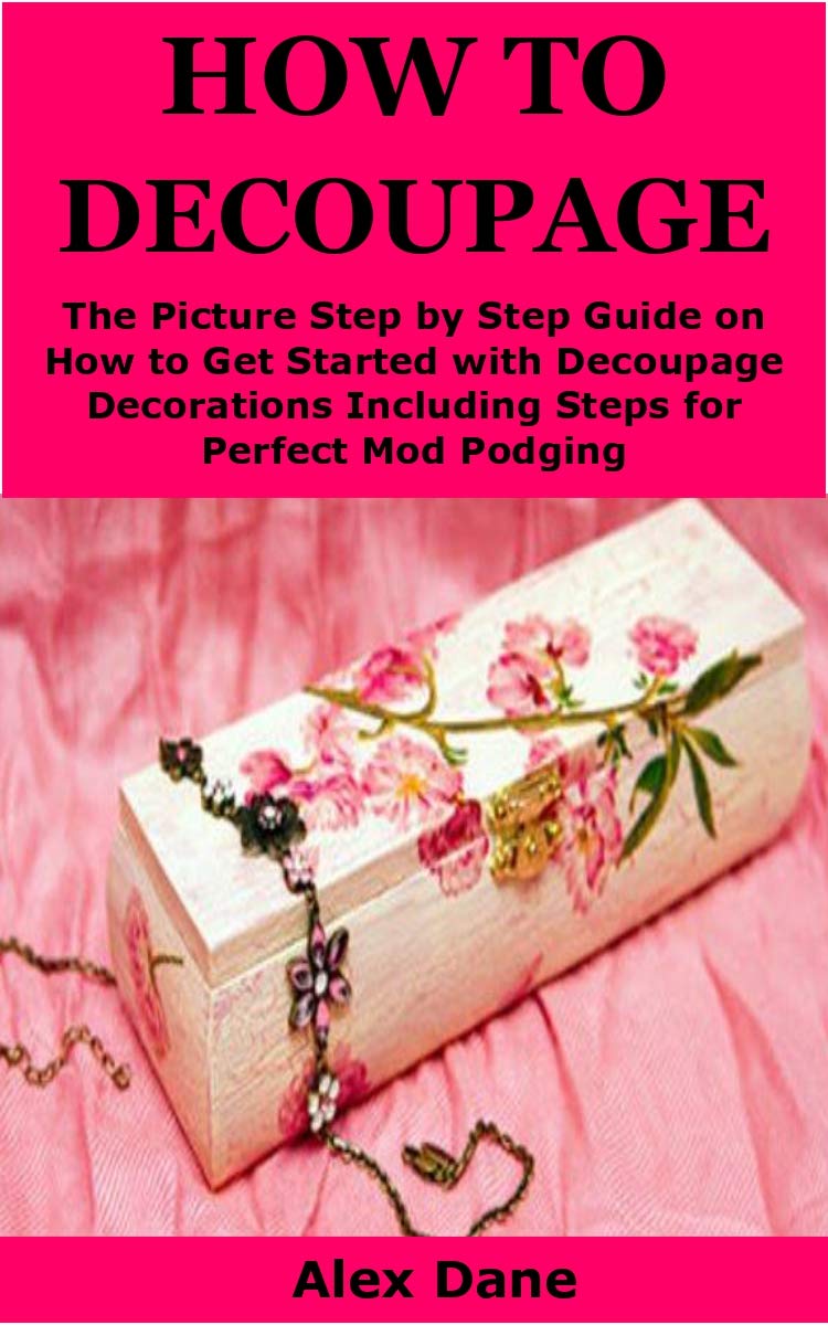 HOW TO DECOUPAGE: The Picture Step by Step Guide on How to Get Started ...