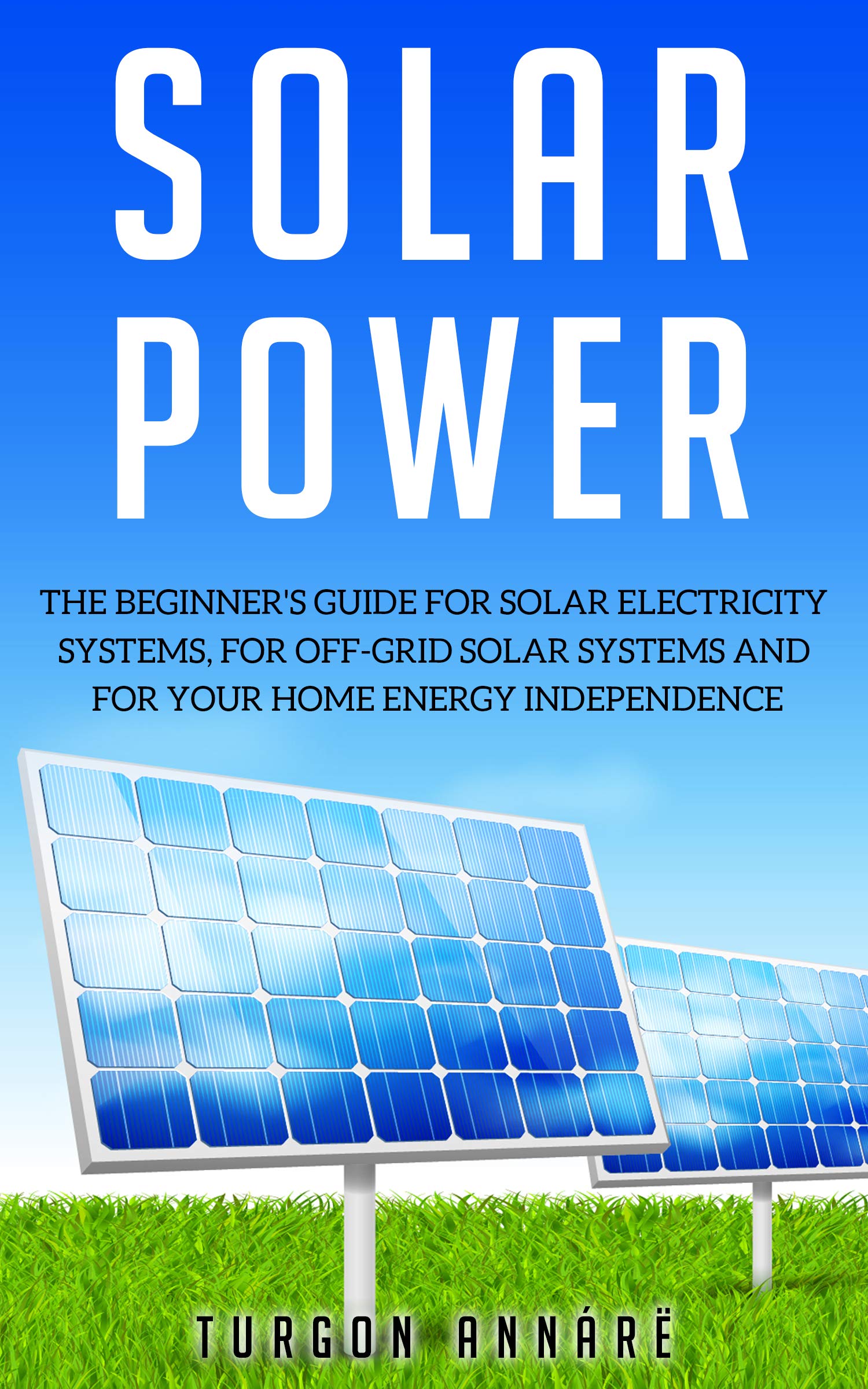 SOLAR POWER: The Beginner's guide for solar electricity systems,for off ...