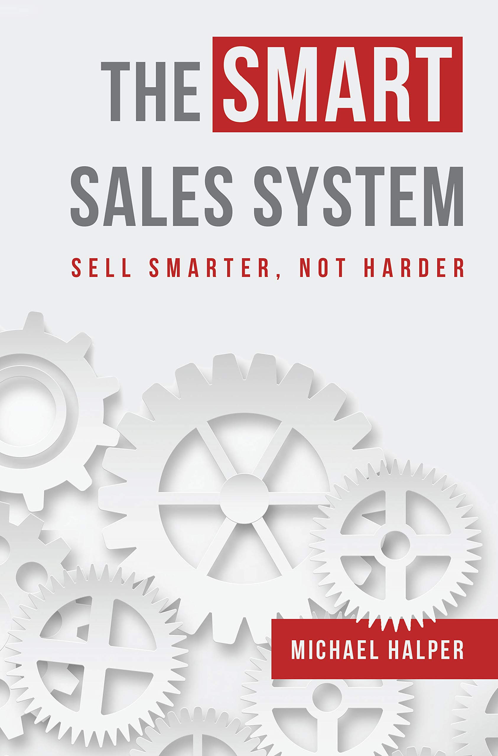 The SMART Sales System: SELL SMARTER, NOT HARDER by Michael Halper ...