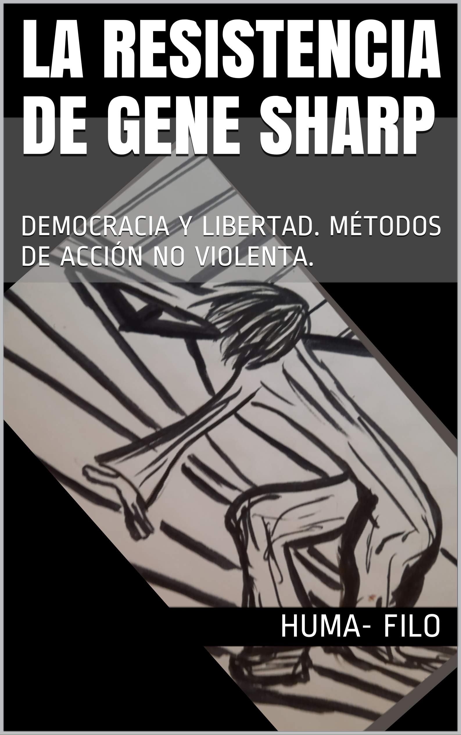 LA RESISTENCIA de GENE SHARP: DEMOCRACIA Y LIBERTAD. MÉTODOS DE ACCIÓN ...
