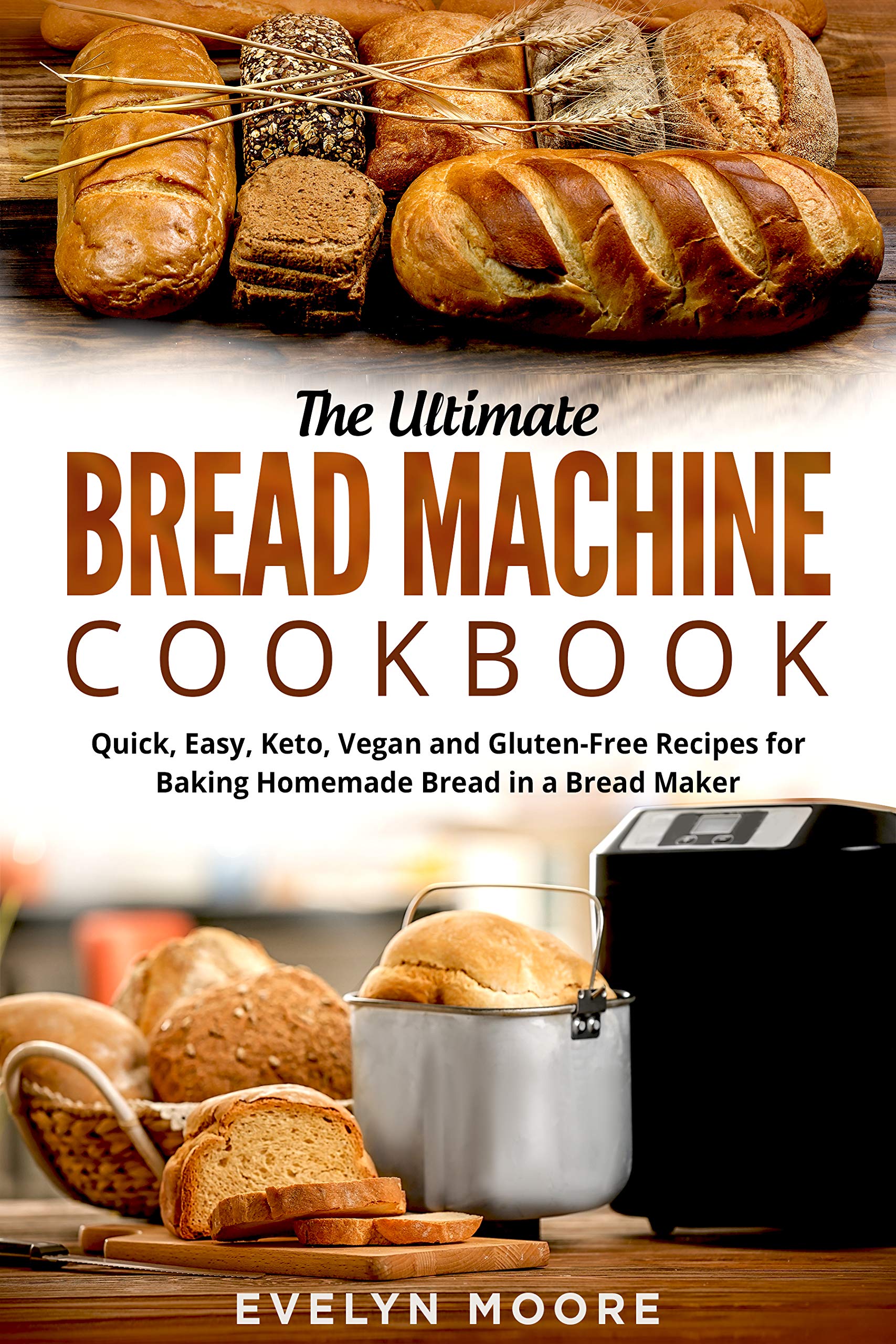 The Ultimate Bread Machine Cookbook: Quick, Easy, Keto, Vegan and ...