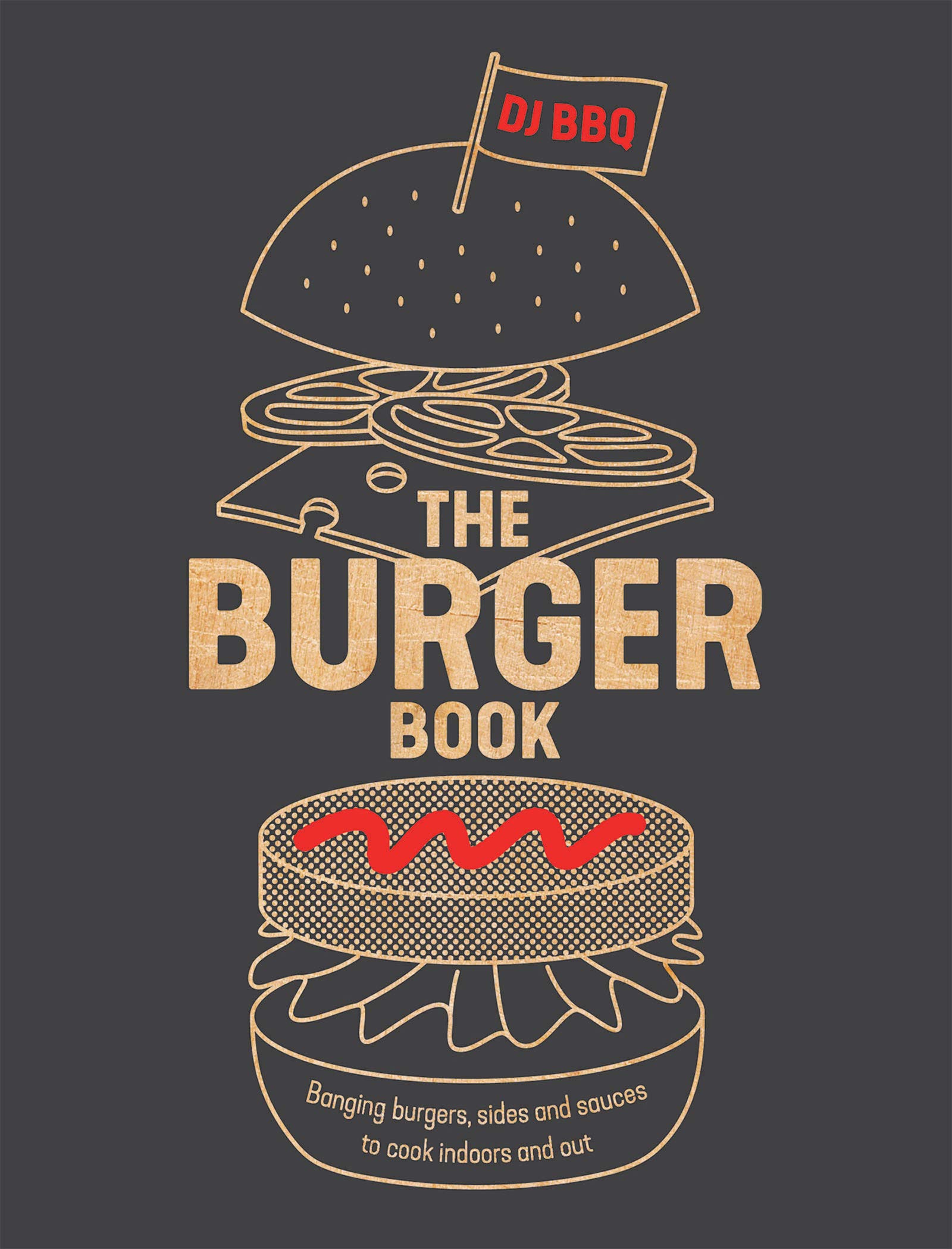 The Burger Book: Banging Burgers, Sides and Sauces to Cook Indoors and ...