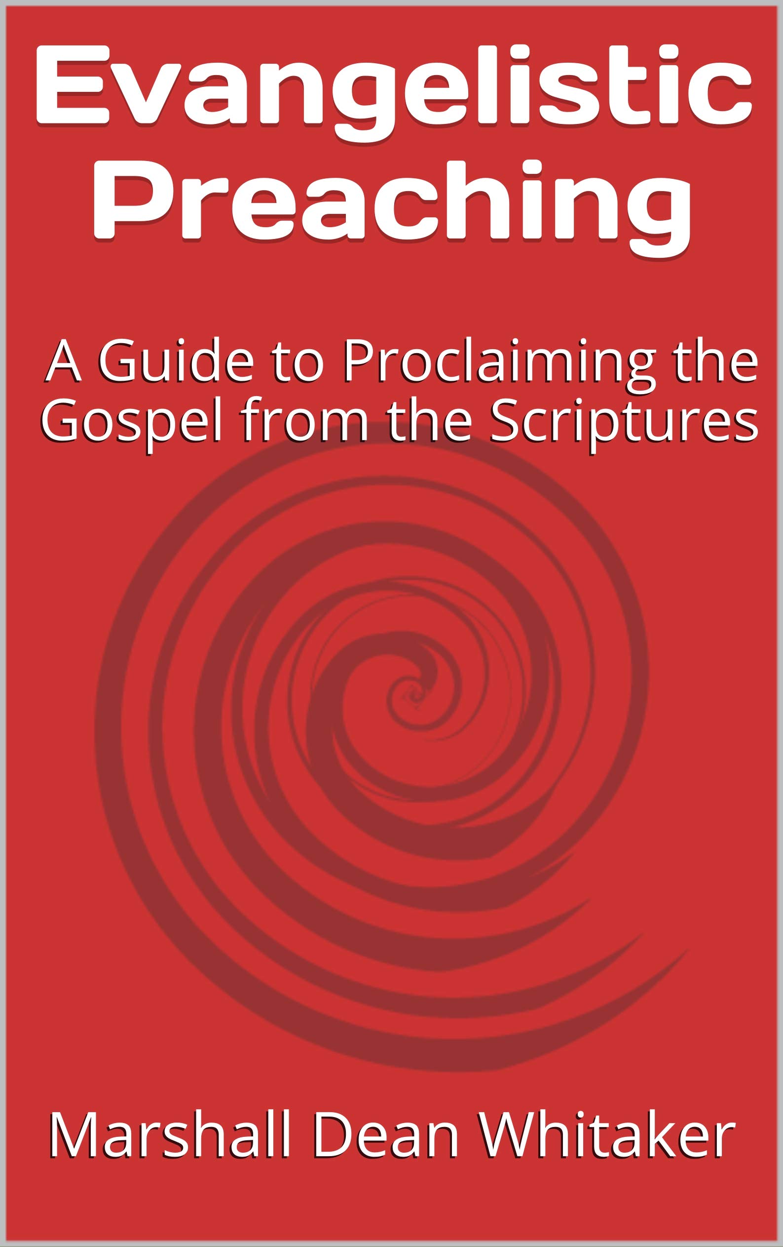 Evangelistic Preaching: A Guide to Proclaiming the Gospel from the ...