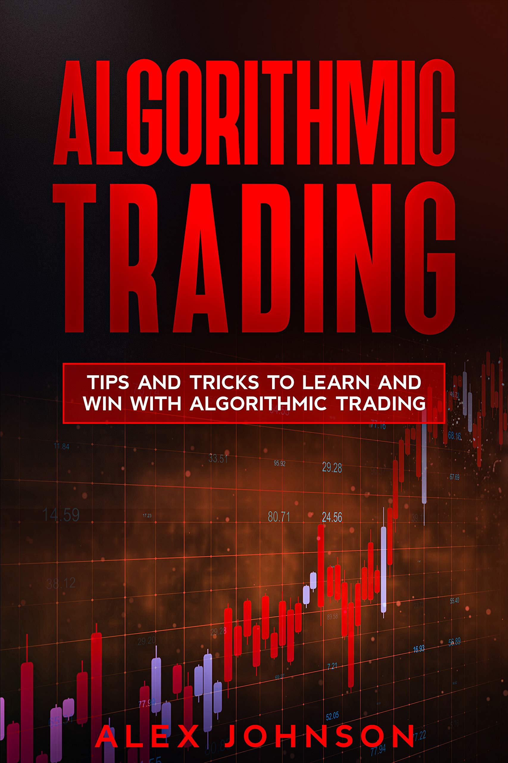 Algorithmic Trading: Tips and Tricks to Learn and Win with Algorithmic ...