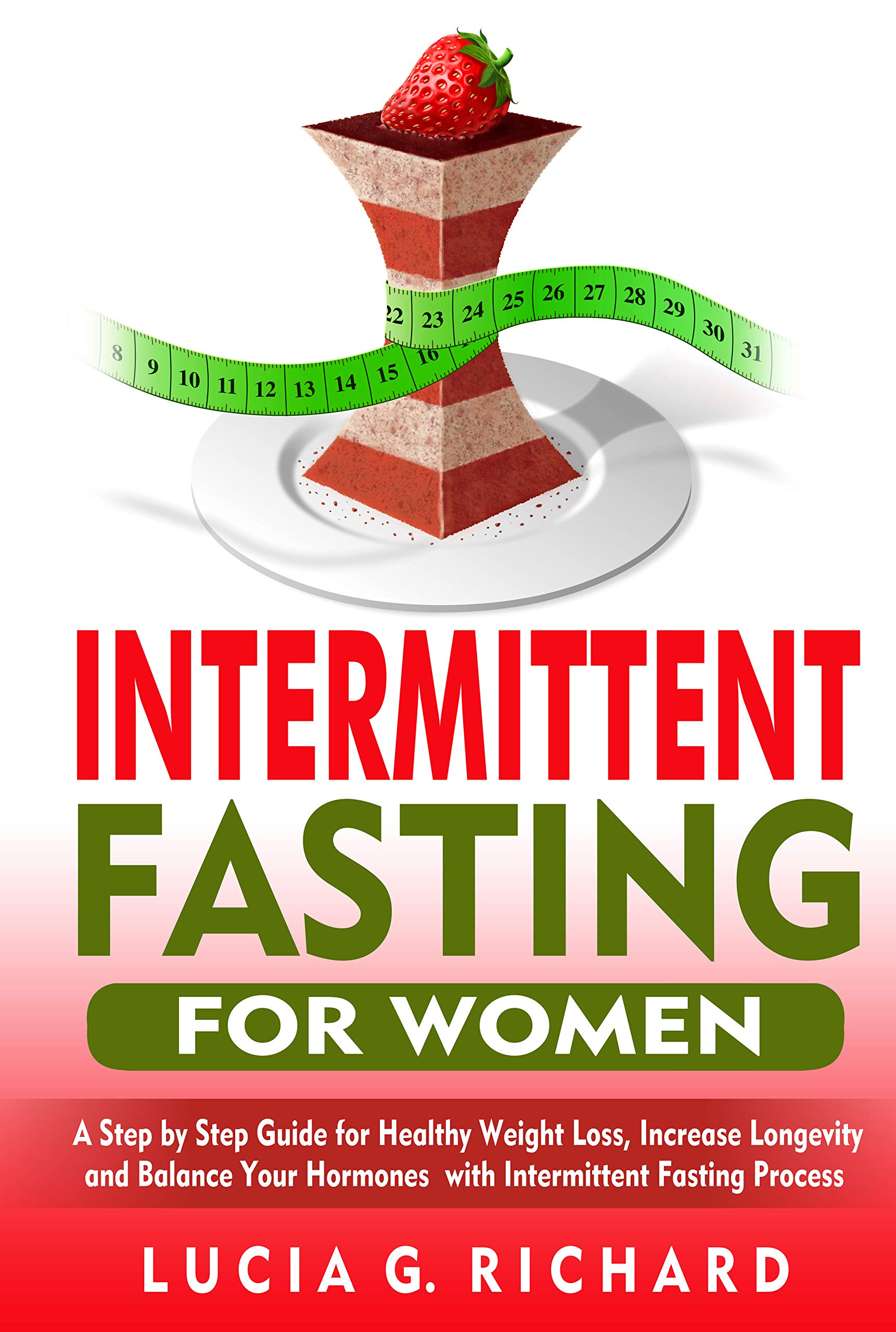 Intermittent Fasting for Women: A Step by Step Guide for Healthy Weight Loss, Increase Longevity ...