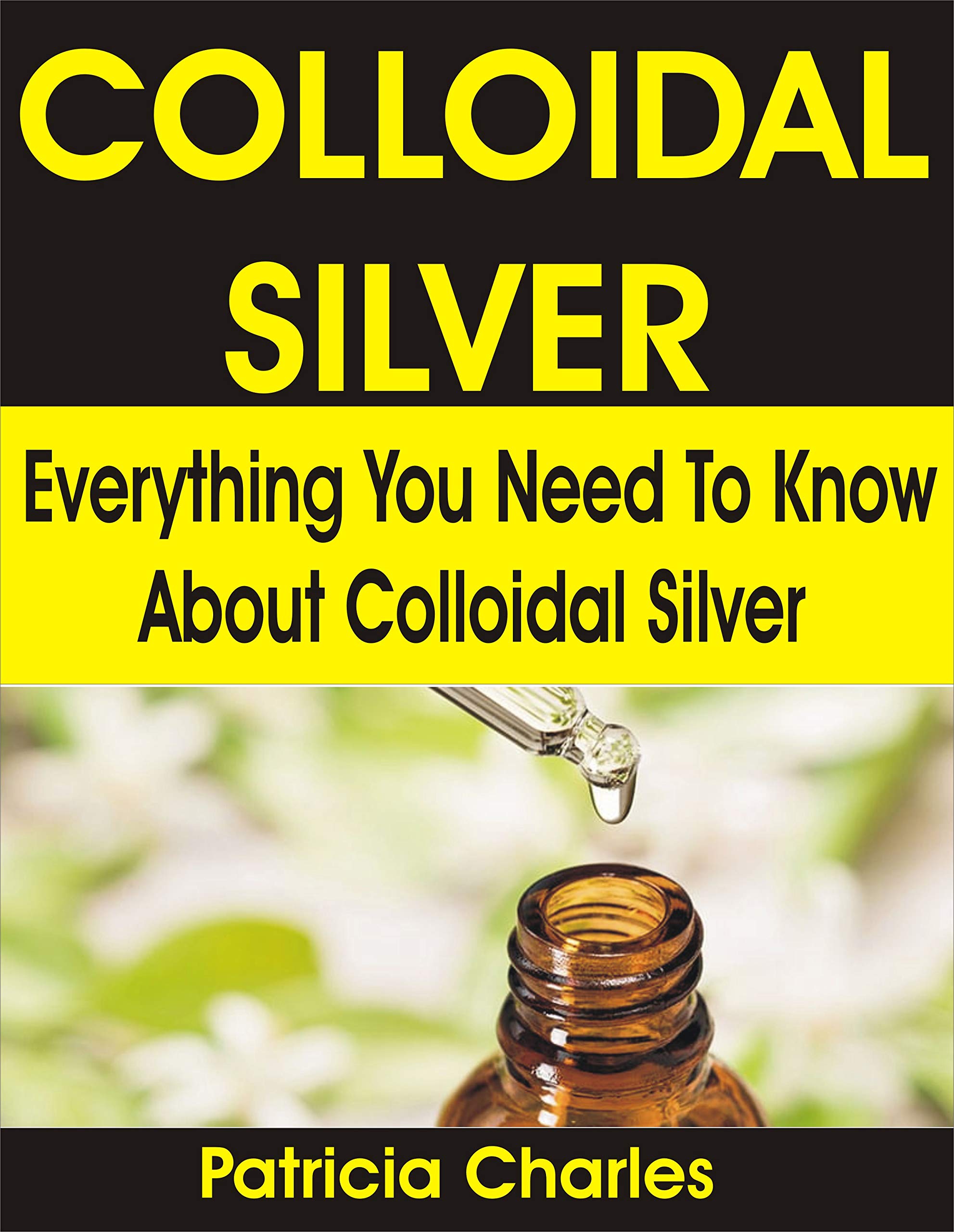 COLLOIDAL SILVER: Everything You Need To Know about Colloidal Silver by ...