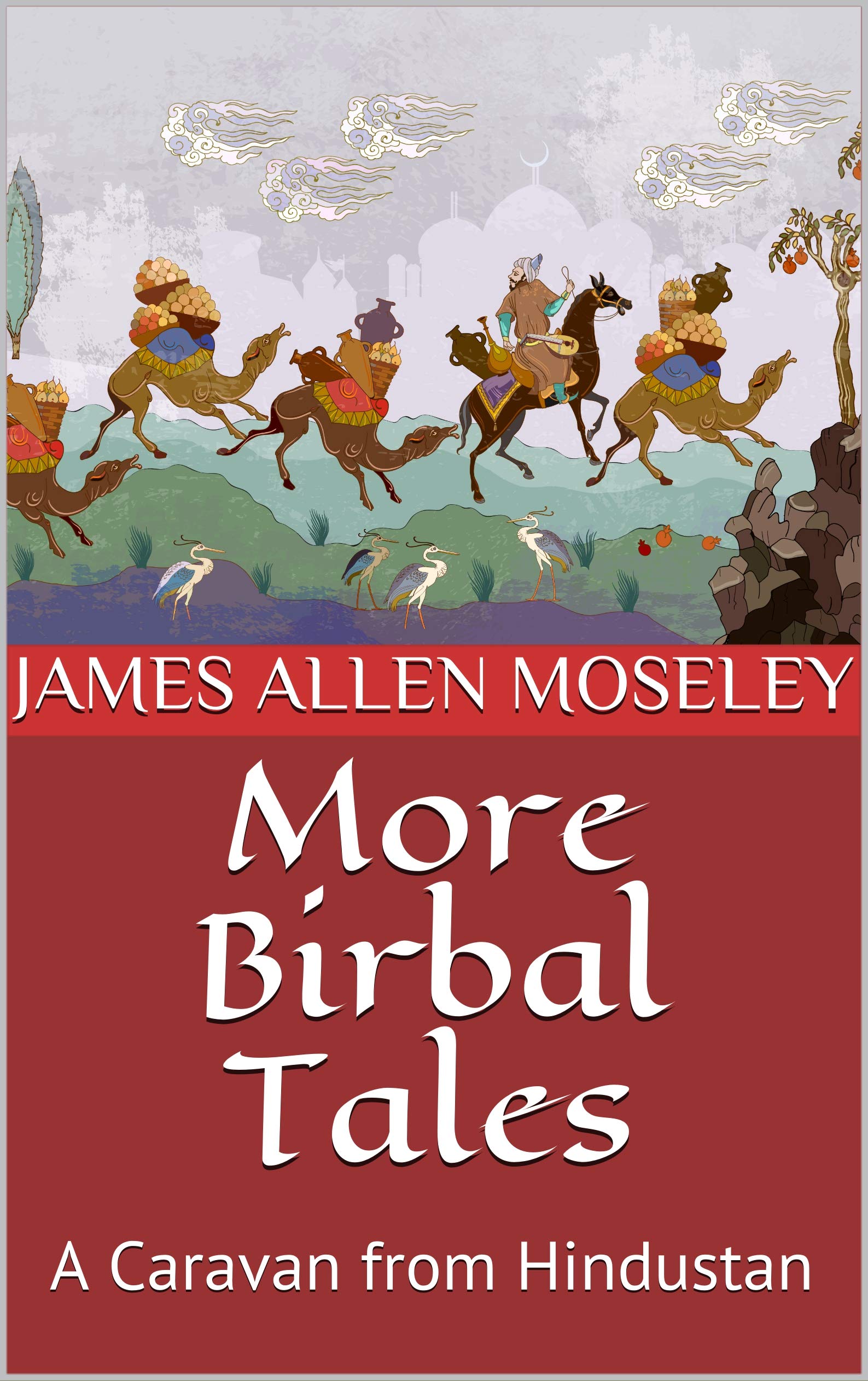 More Birbal Tales: A Caravan from Hindustan by James Allen Moseley ...