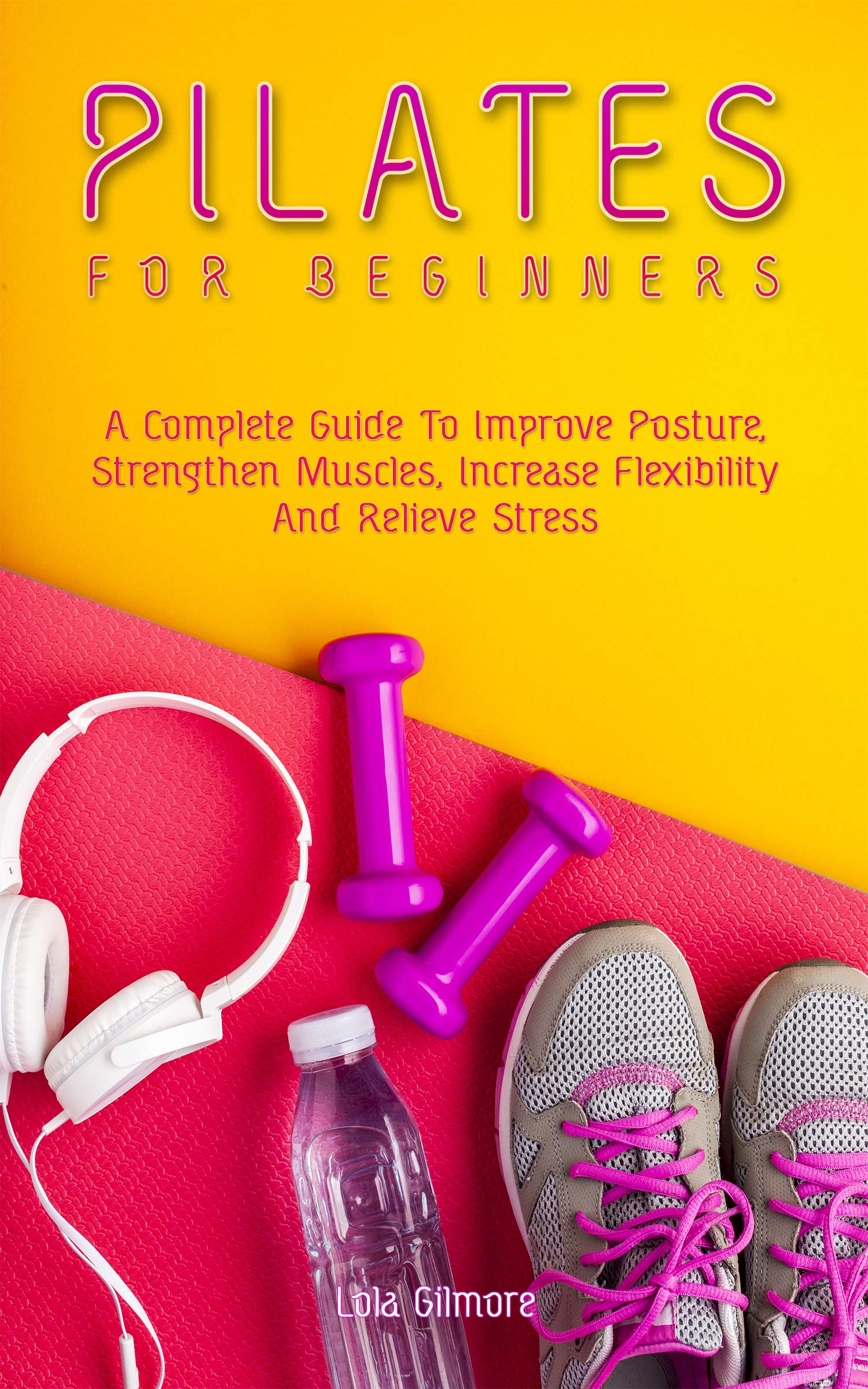 Pilates for Beginners: A Complete Guide To Improve Posture, Strengthen ...
