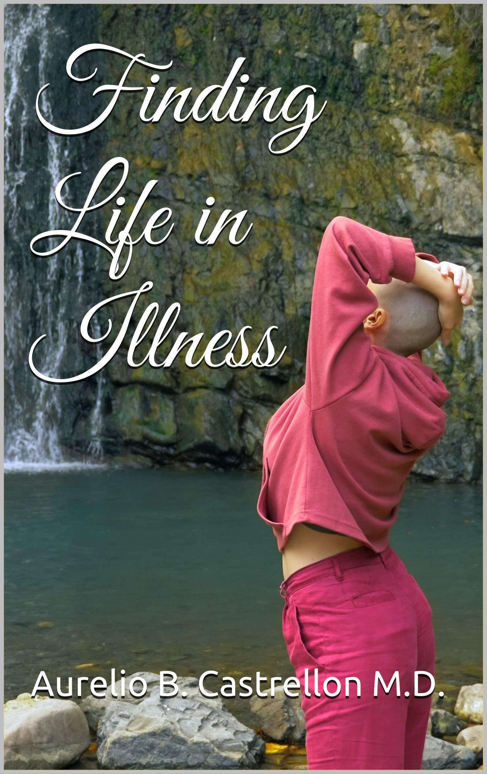 Finding Life in Illness by Aurelio B. Castrellon | Goodreads
