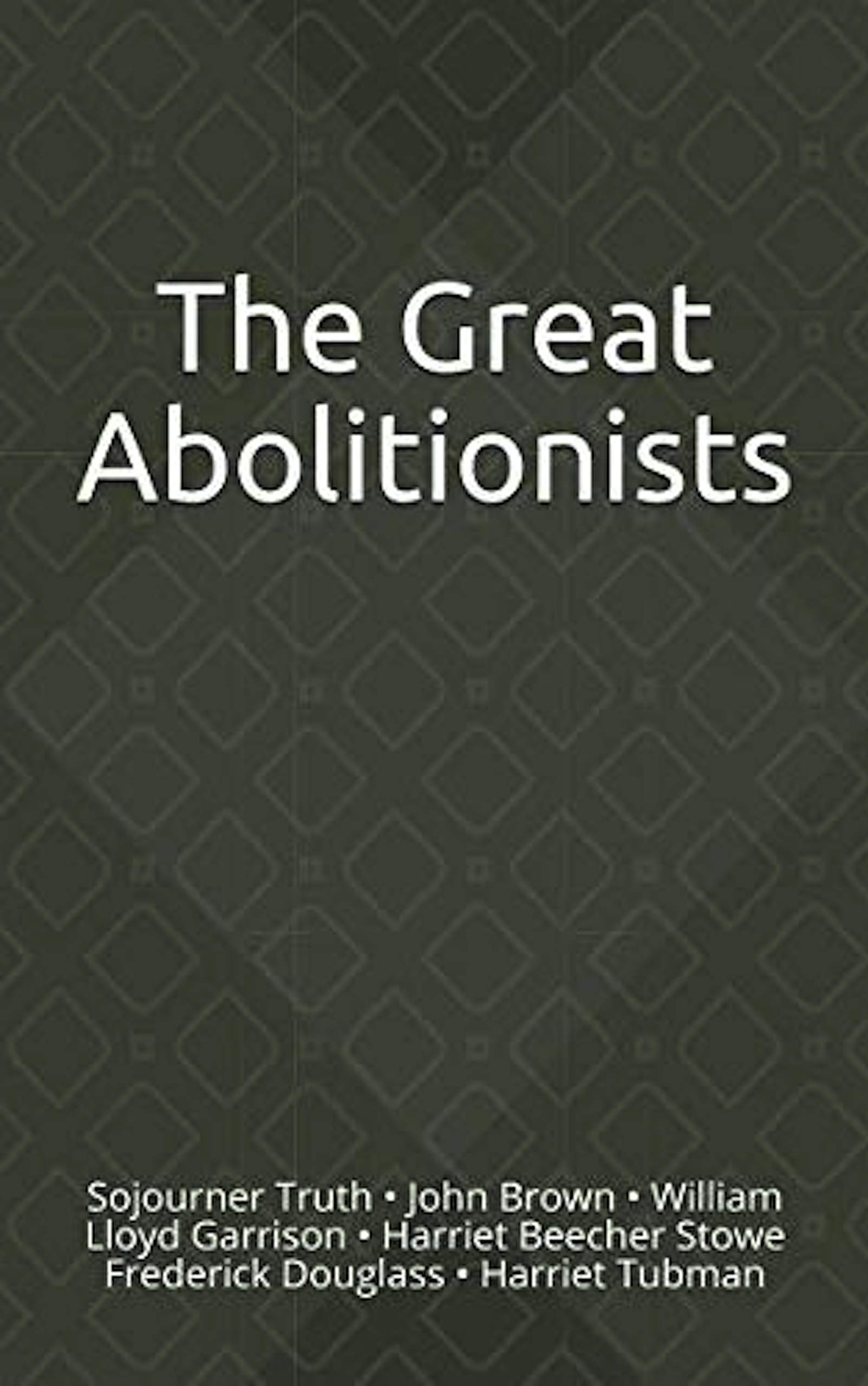 The Great Abolitionists: Sojourner Truth, John Brown, William Lloyd ...