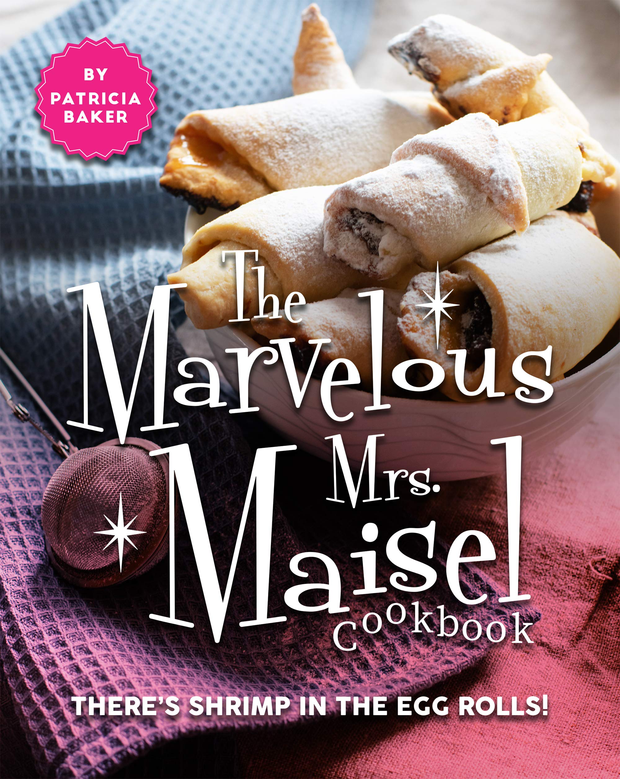 The Marvelous Mrs. Maisel Cookbook: There's Shrimp in the Egg Rolls! by ...