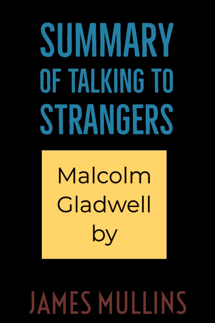 Summary of Talking to Strangers By Malcolm Gladwell by James Mullins ...