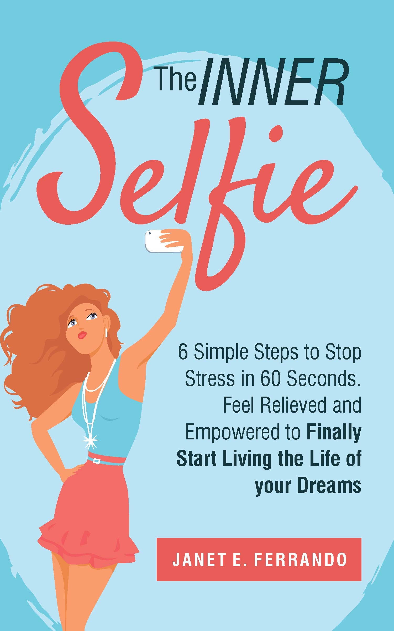 The INNER Selfie: 6 Simple Steps to Stop Stress in 60 Seconds. Feel Relieved and Empowered to ...