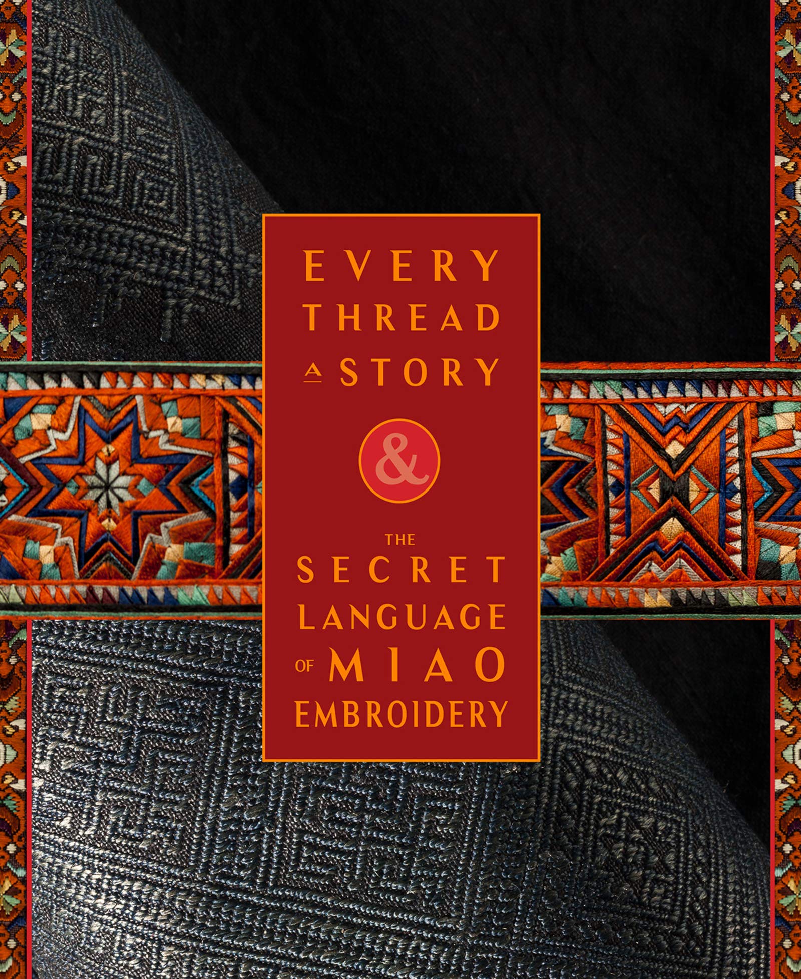 Every Thread a Story & The Secret Language of Miao Embroidery by Karen ...